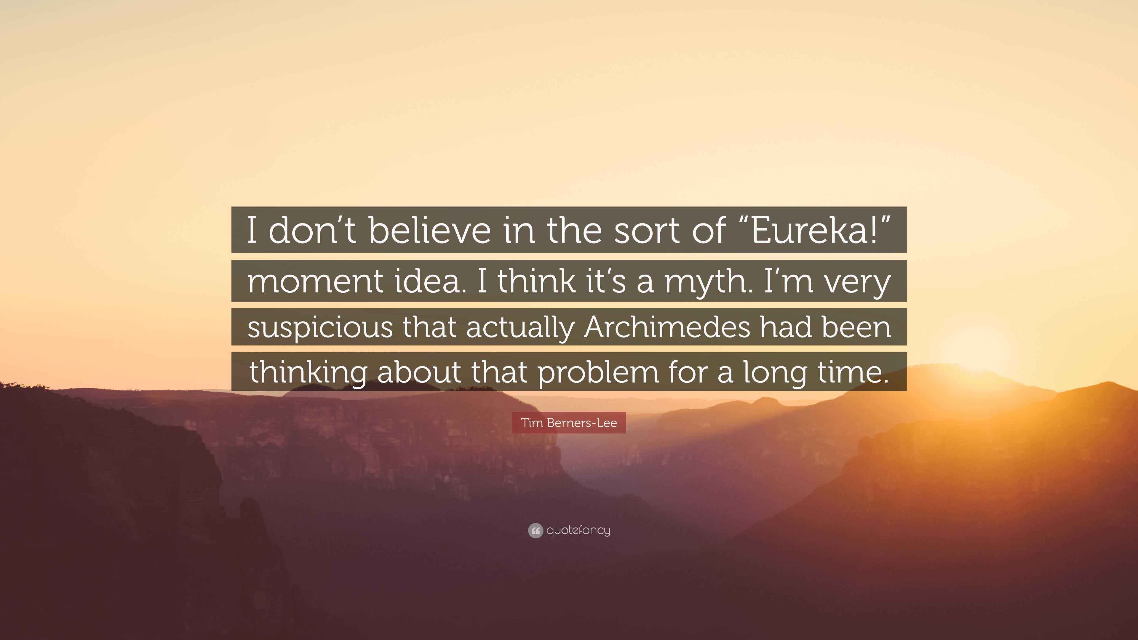 Tim Berners-Lee Quote: “I don’t believe in the sort of “Eureka!” moment ...
