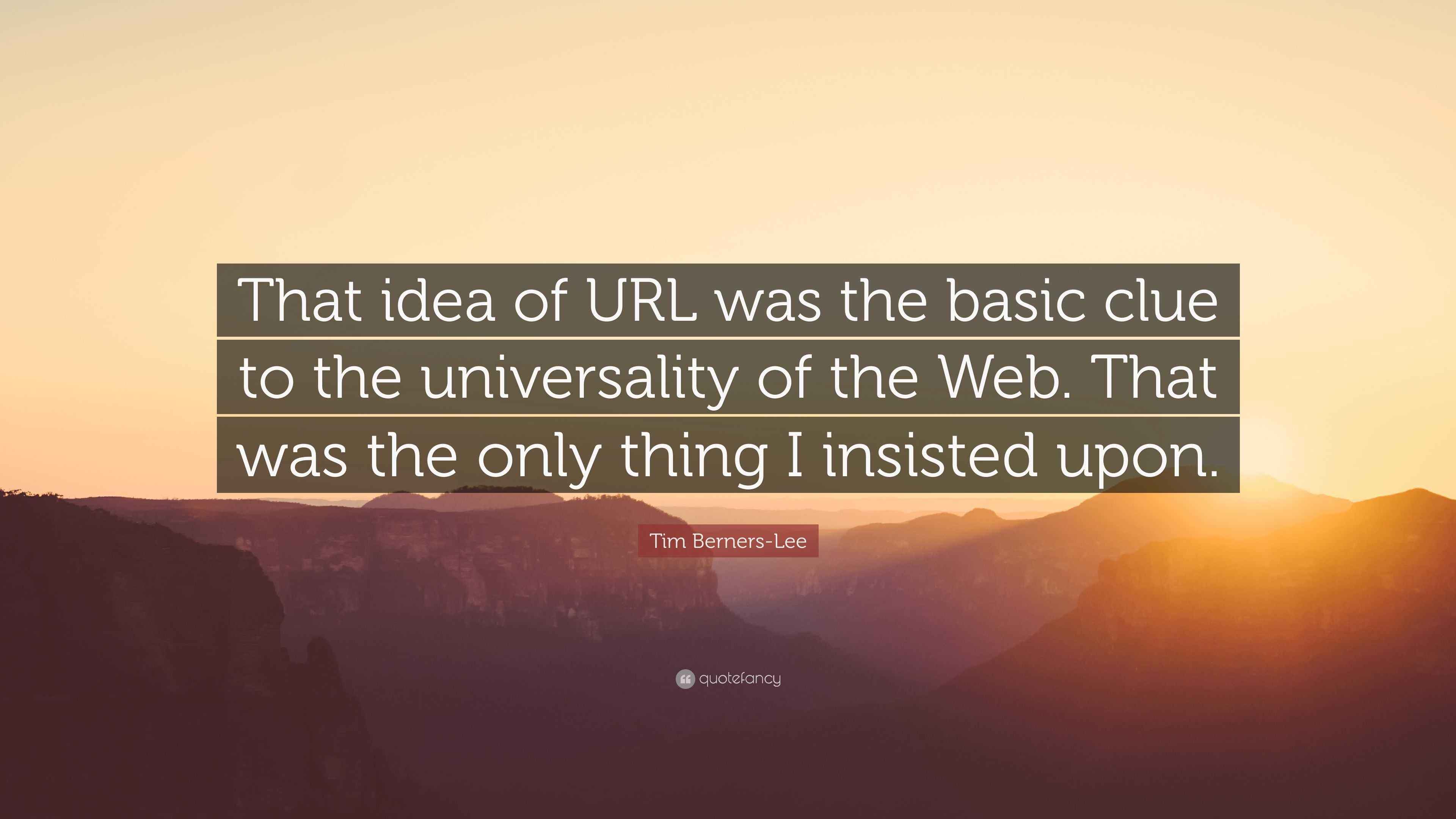 Tim Berners-Lee Quote: “That idea of URL was the basic clue to the ...