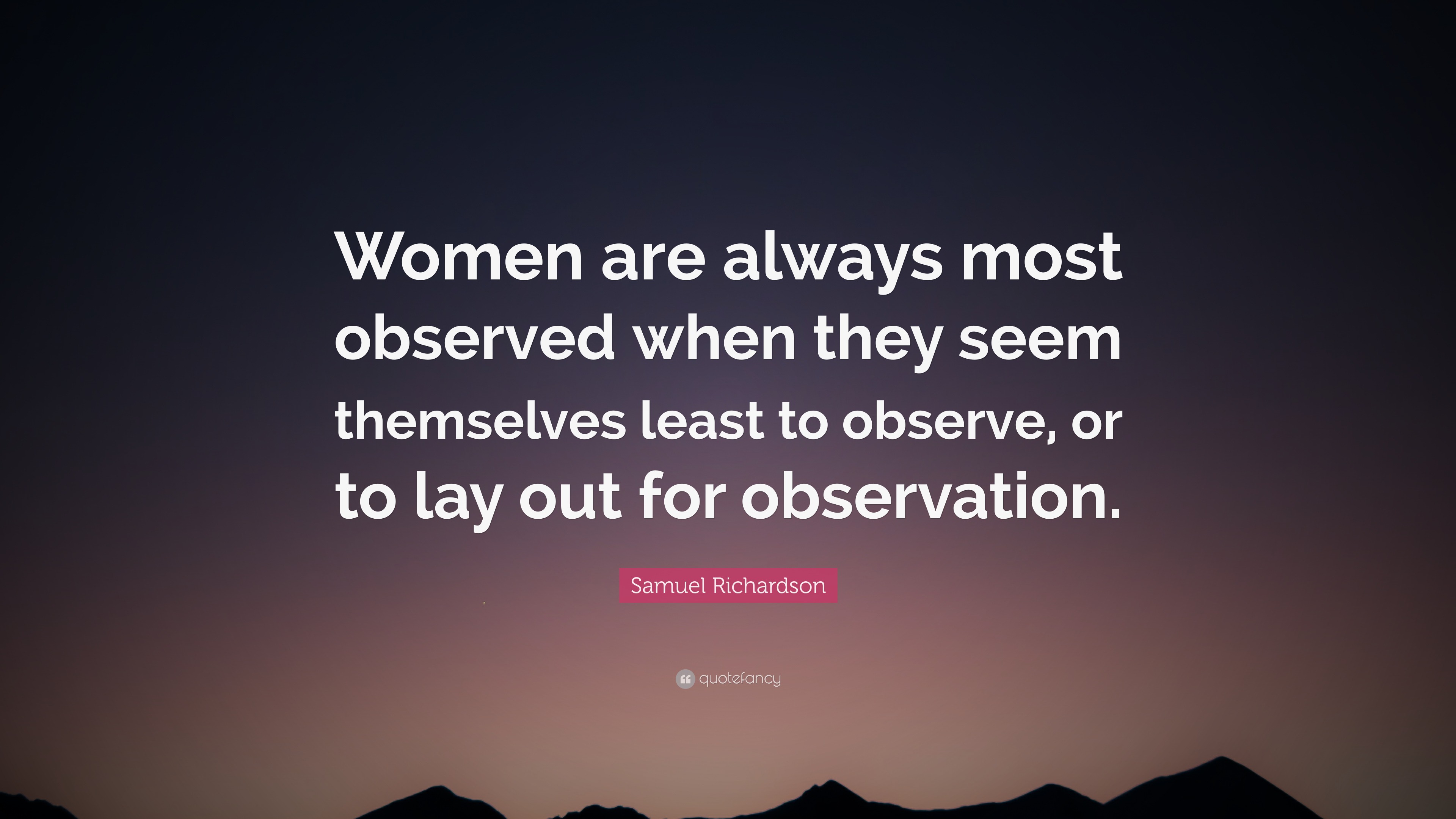 Samuel Richardson Quote: “Women are always most observed when they seem ...