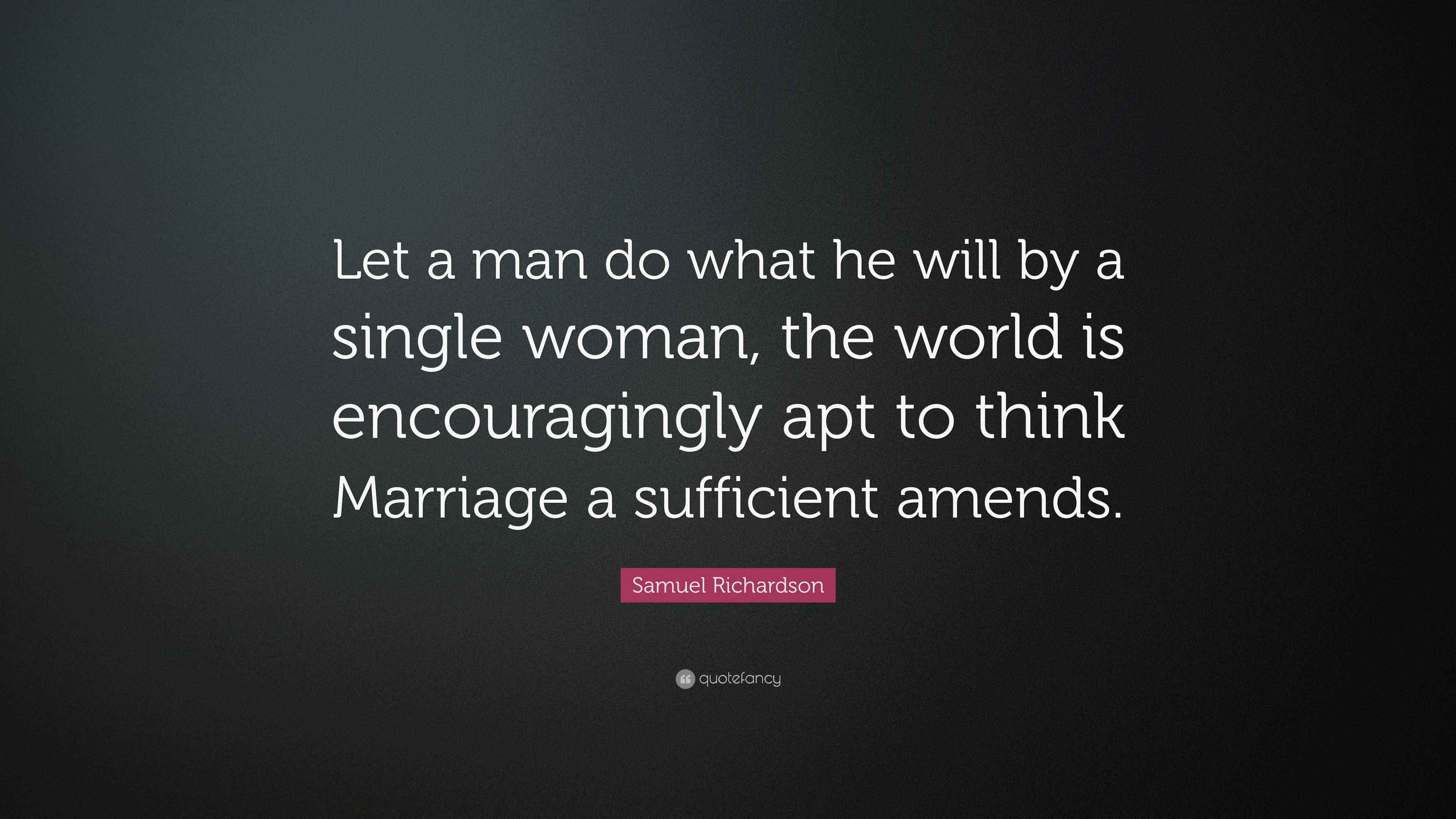 Samuel Richardson Quote: “Let a man do what he will by a single woman ...