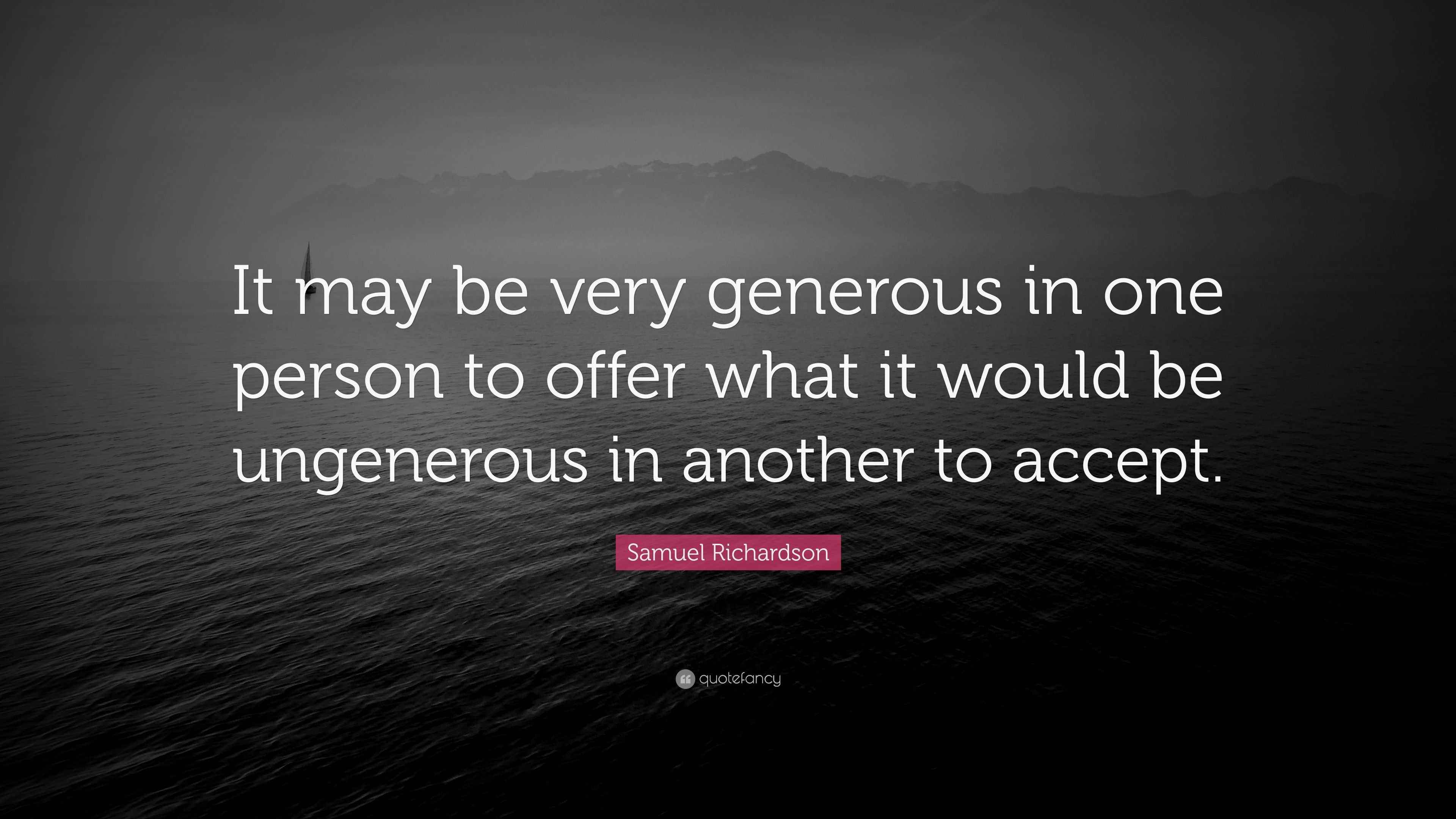 Samuel Richardson Quote: “It may be very generous in one person to ...