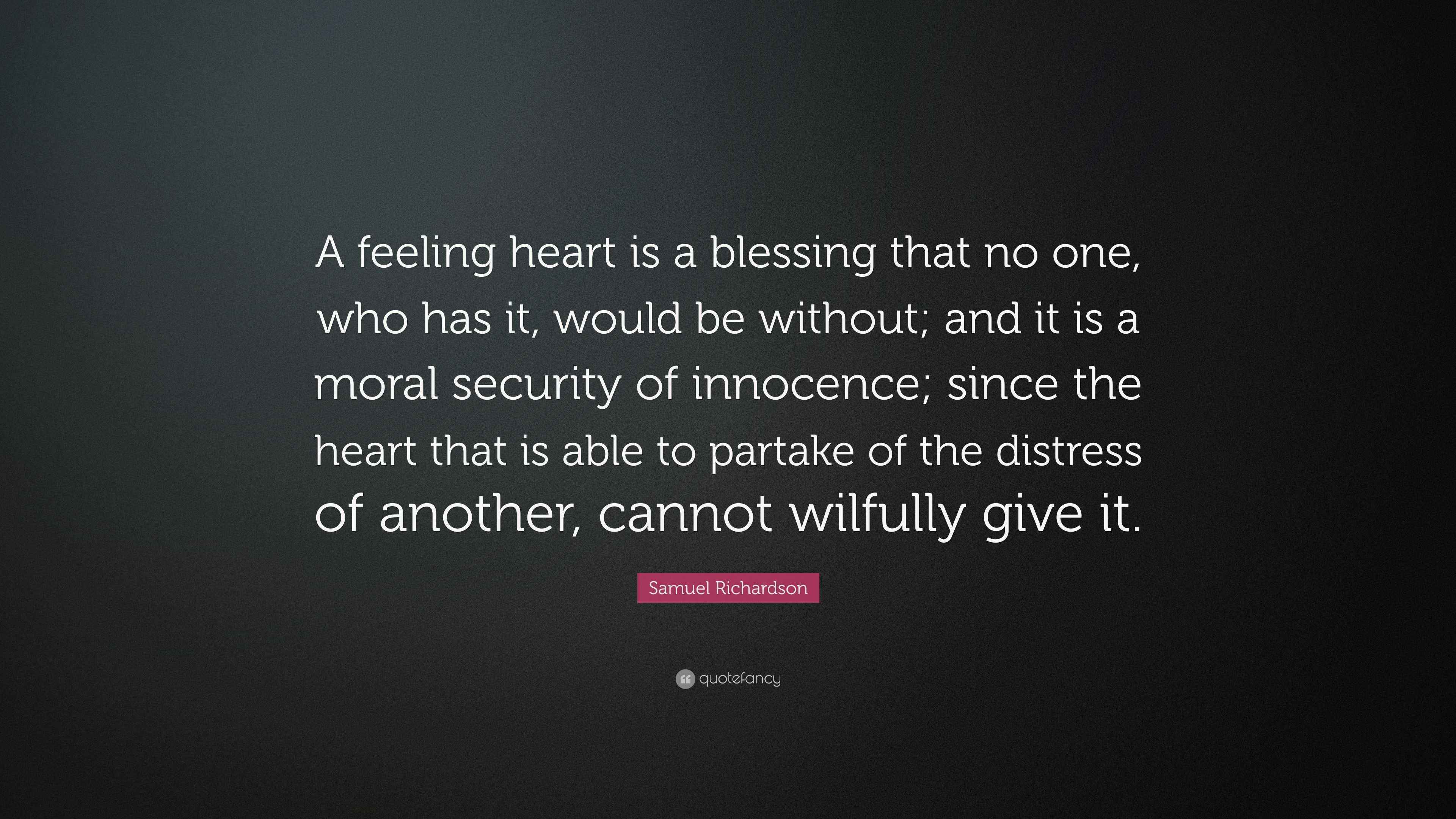 Samuel Richardson Quote: “A feeling heart is a blessing that no one ...