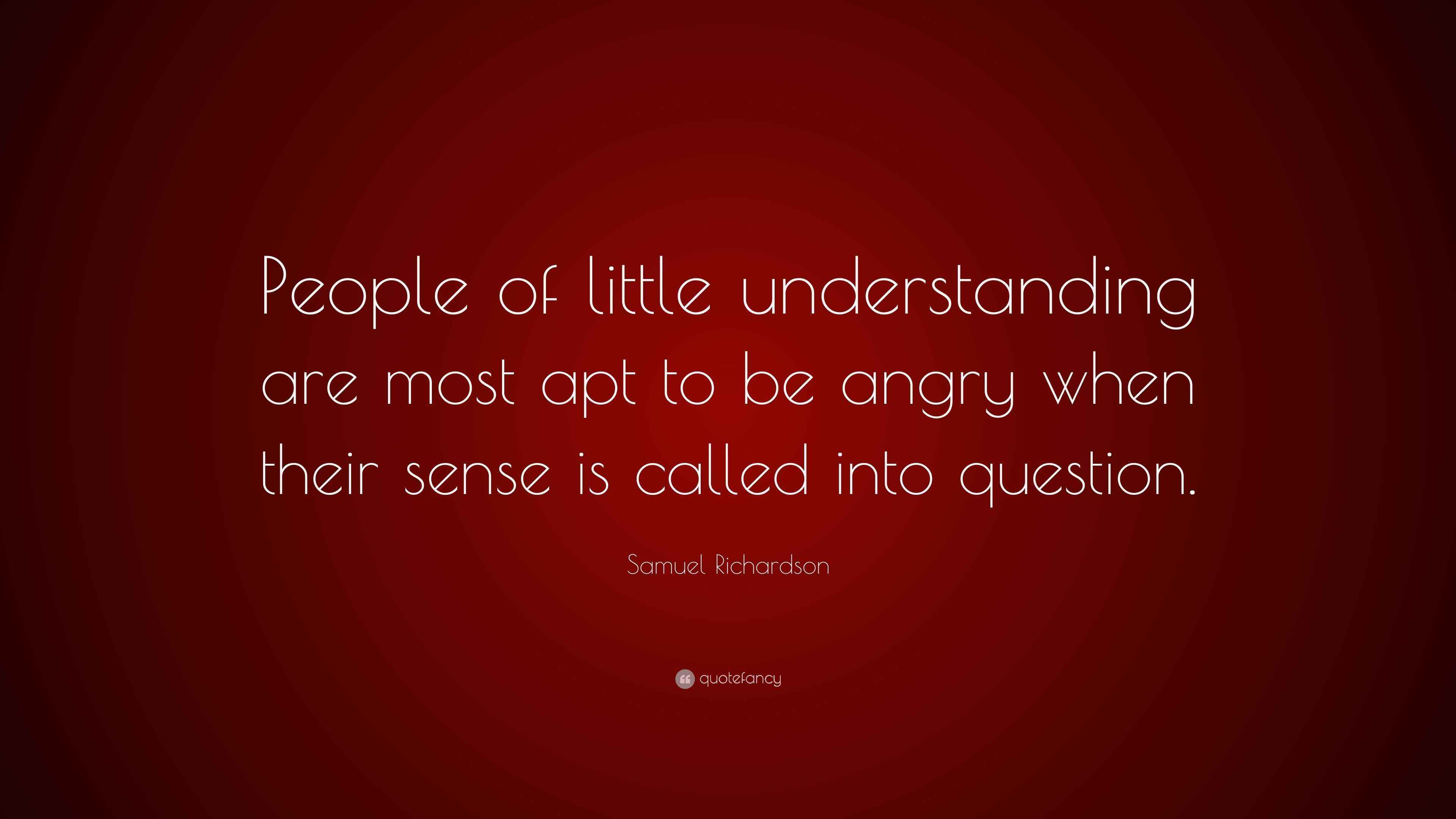 Samuel Richardson Quote: “People of little understanding are most apt ...