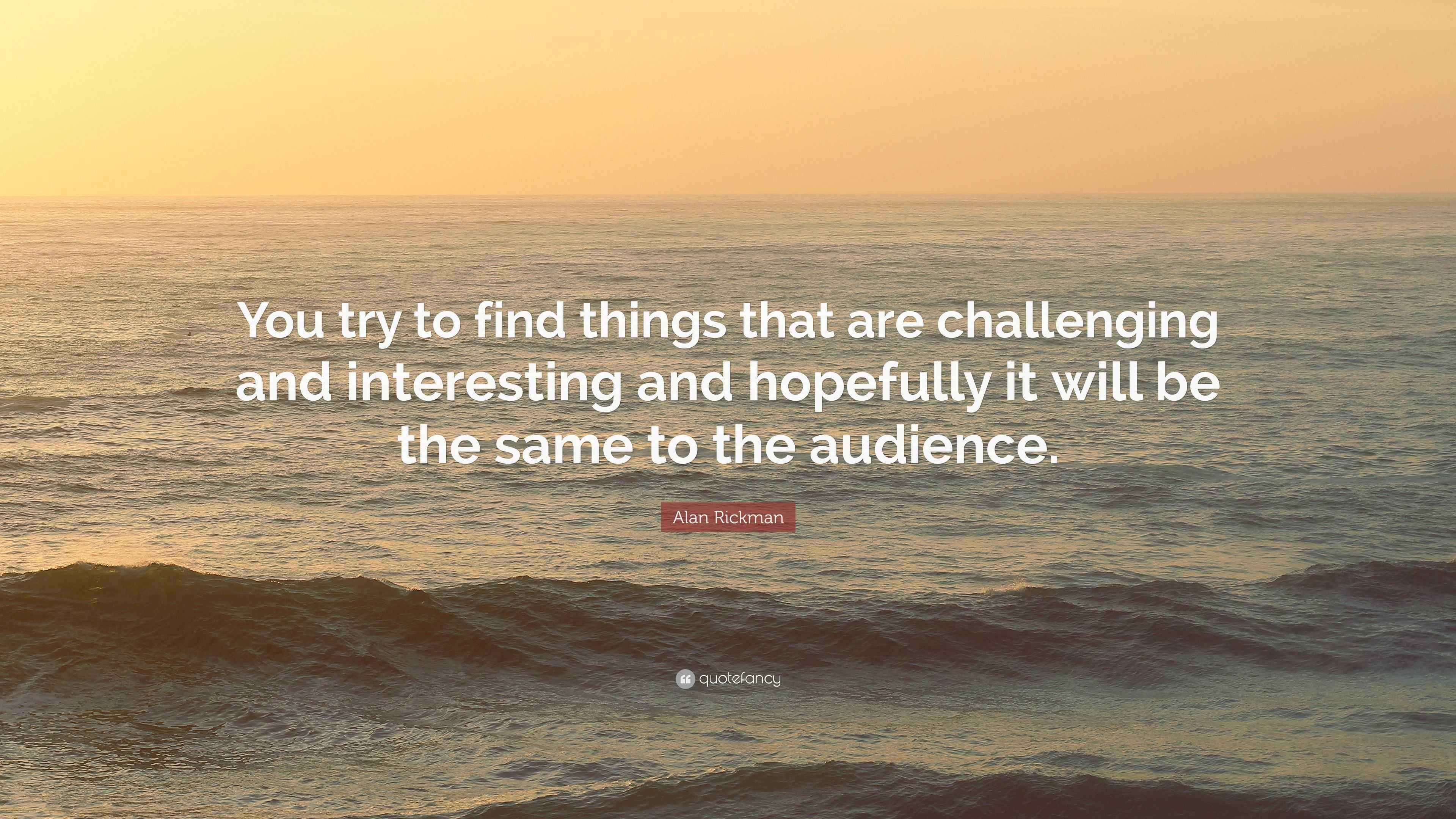 Alan Rickman Quote: “You try to find things that are challenging and ...