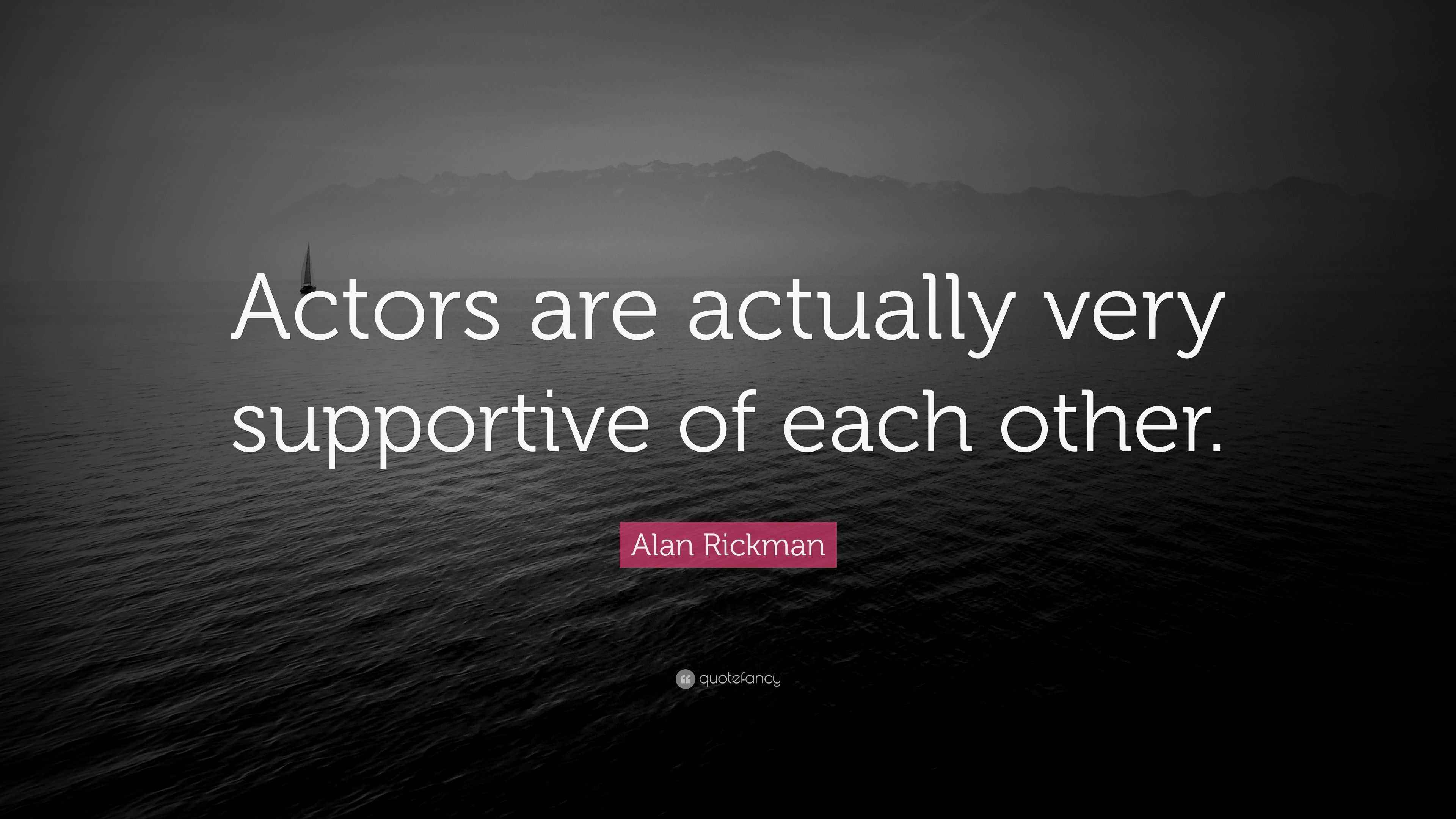 Alan Rickman Quote: “Actors are actually very supportive of each other.”