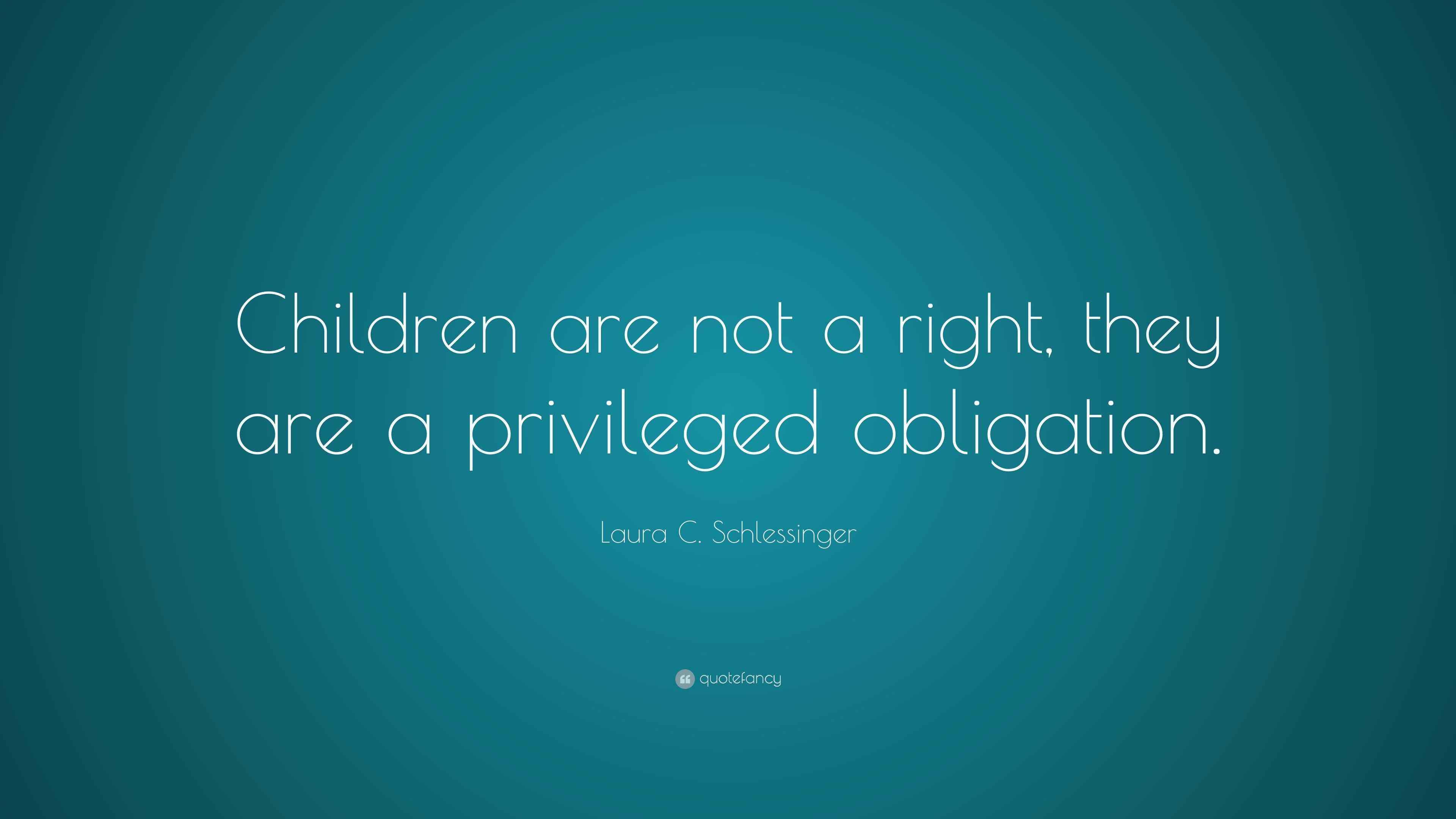 Laura C. Schlessinger Quote: “Children are not a right, they are a ...