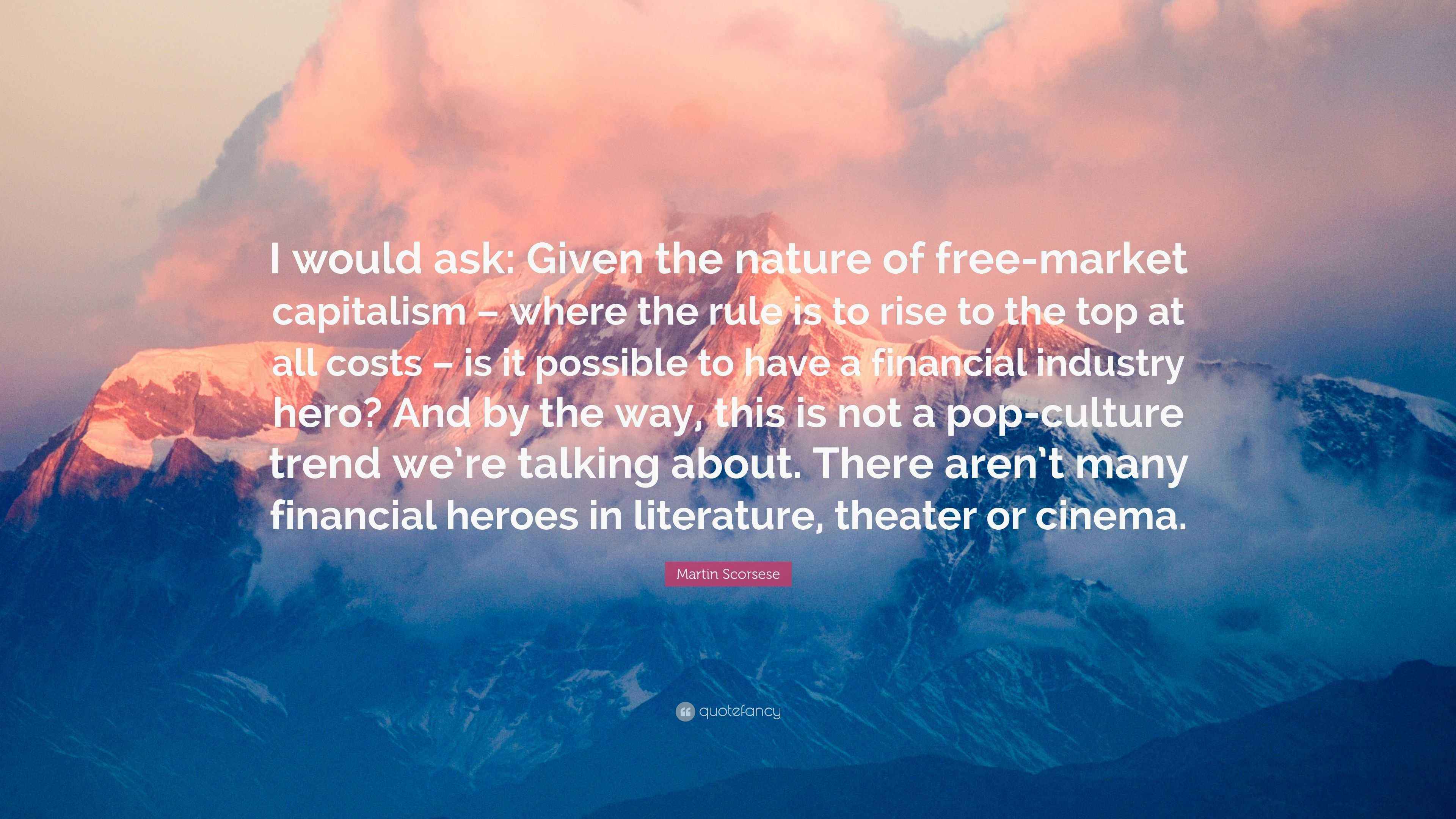 Martin Scorsese Quote: “I would ask: Given the nature of free-market ...