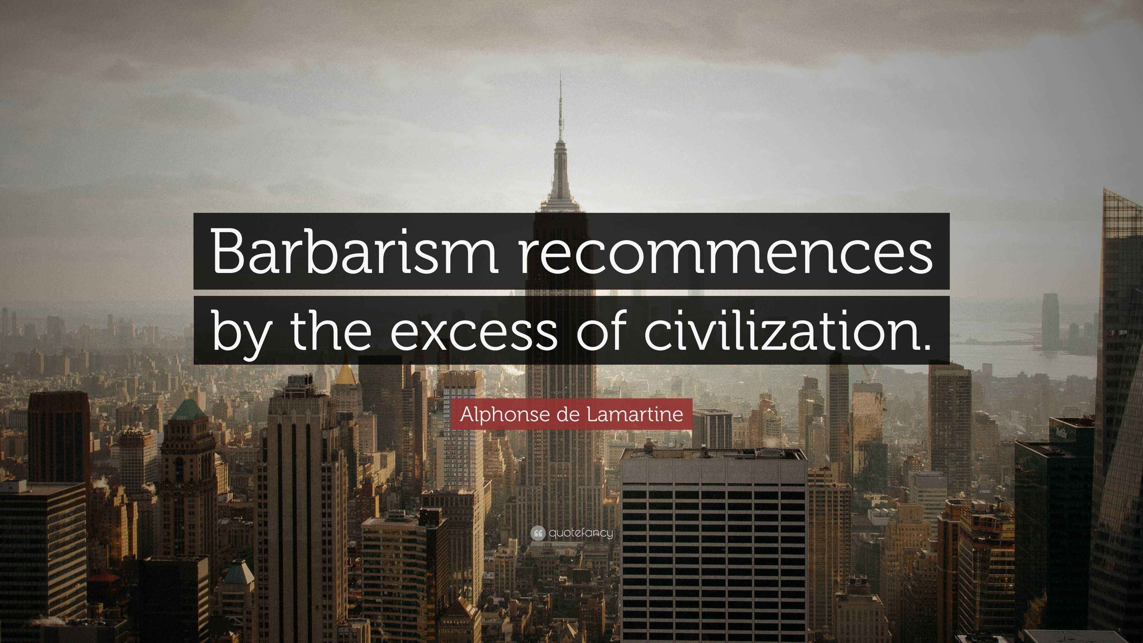 Alphonse de Lamartine Quote: “Barbarism recommences by the excess of ...