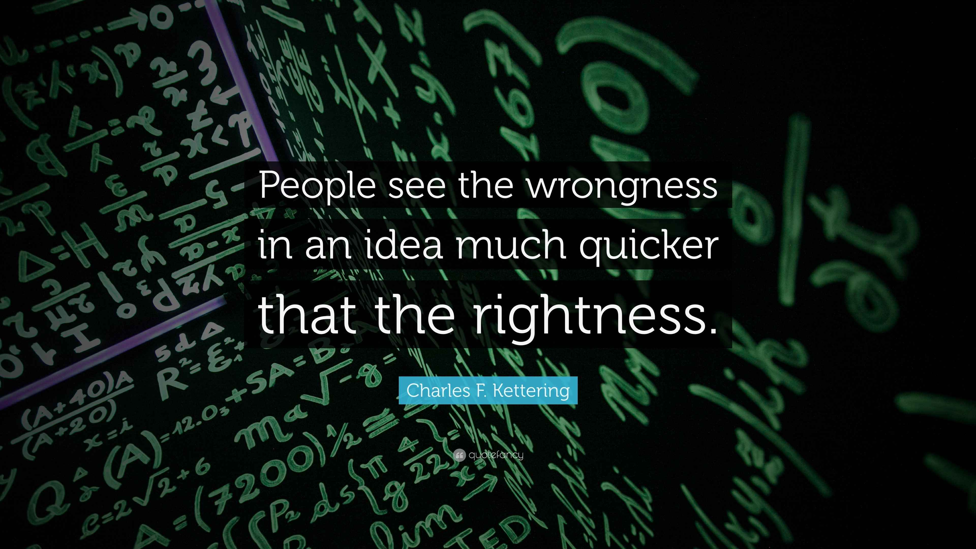 Charles F. Kettering Quote: “People see the wrongness in an idea much ...