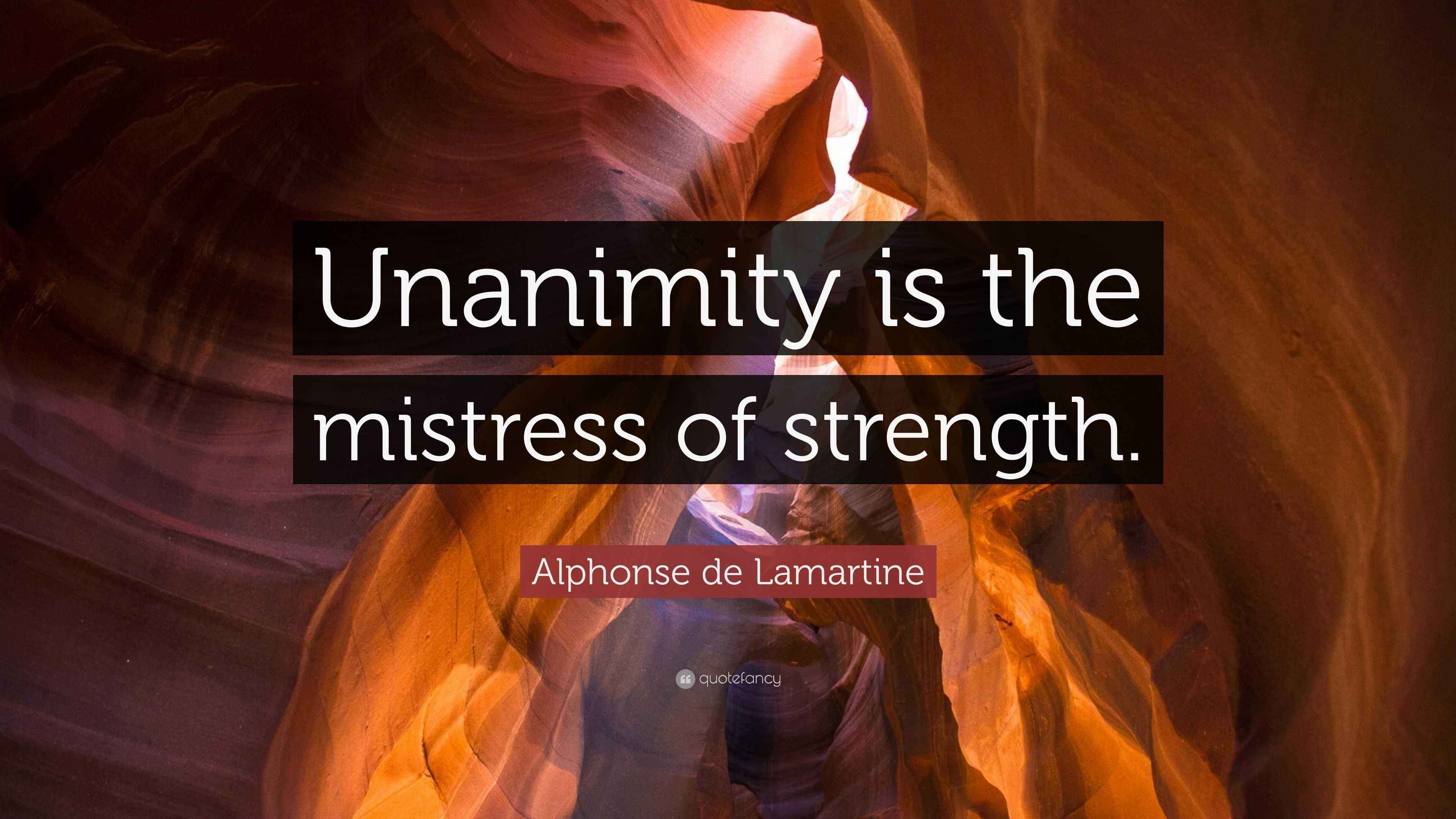 Alphonse de Lamartine Quote: “Unanimity is the mistress of strength.”