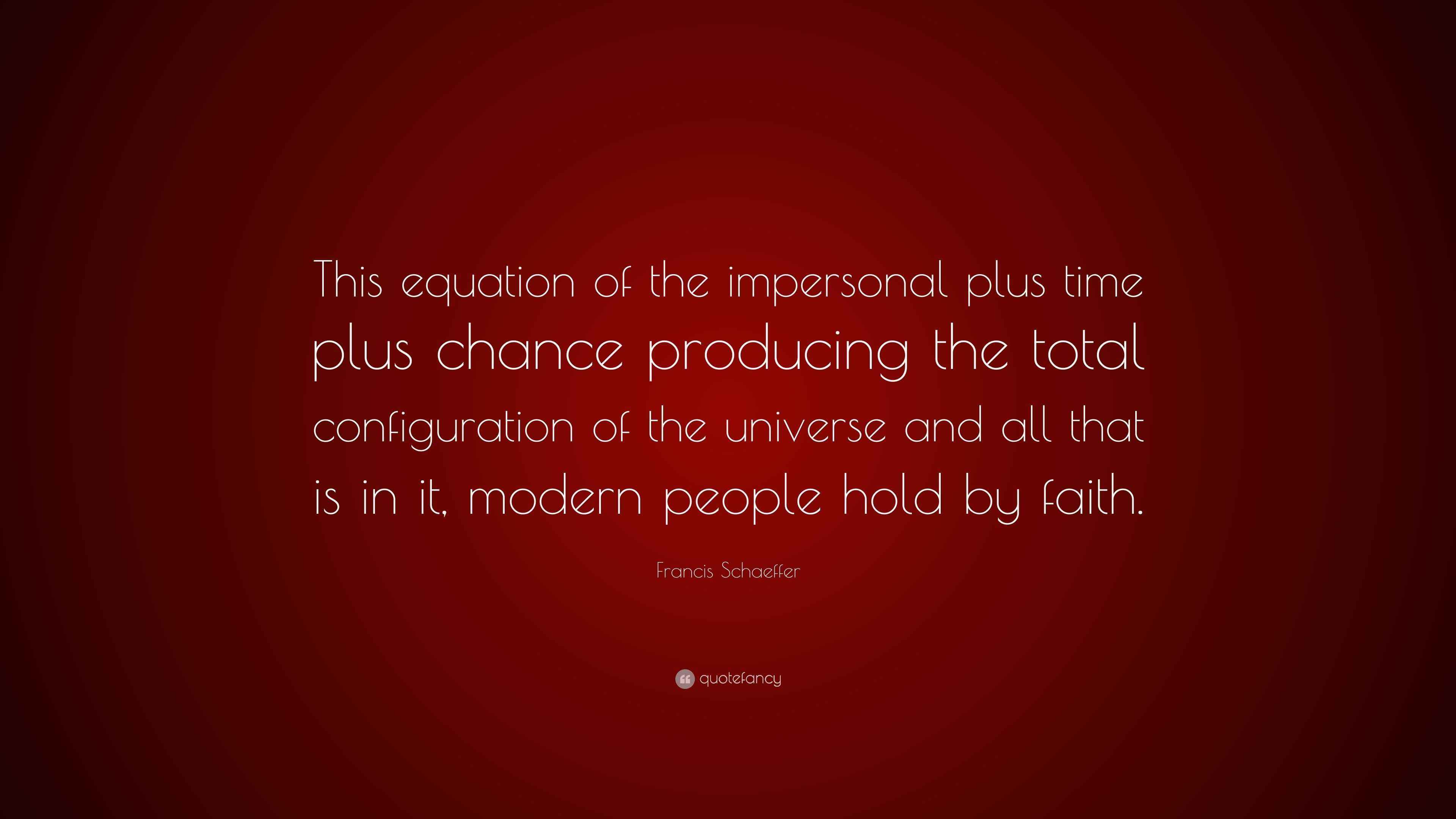 Francis Schaeffer Quote: “This equation of the impersonal plus time ...