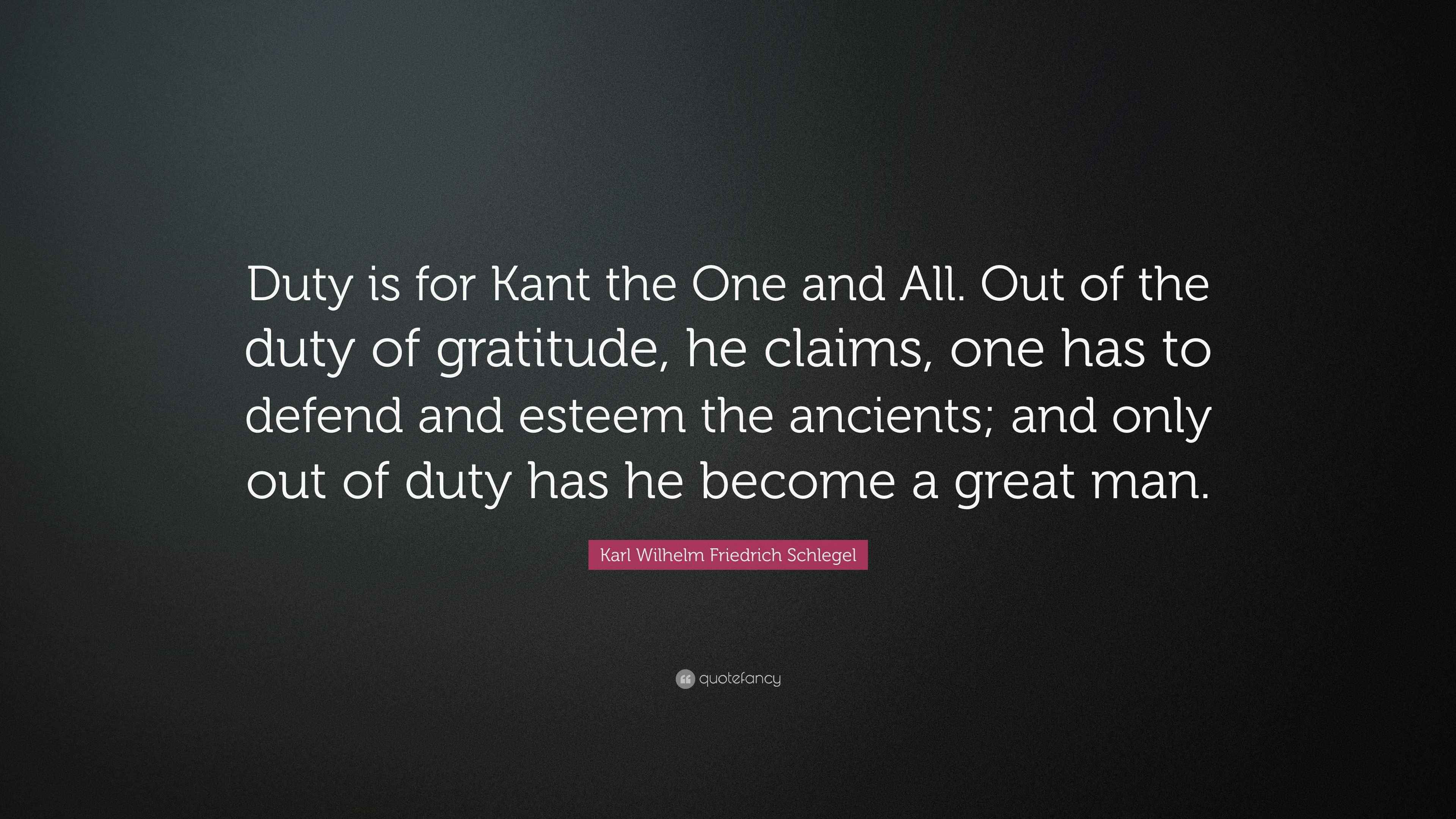 Karl Wilhelm Friedrich Schlegel Quote: “Duty is for Kant the One and ...