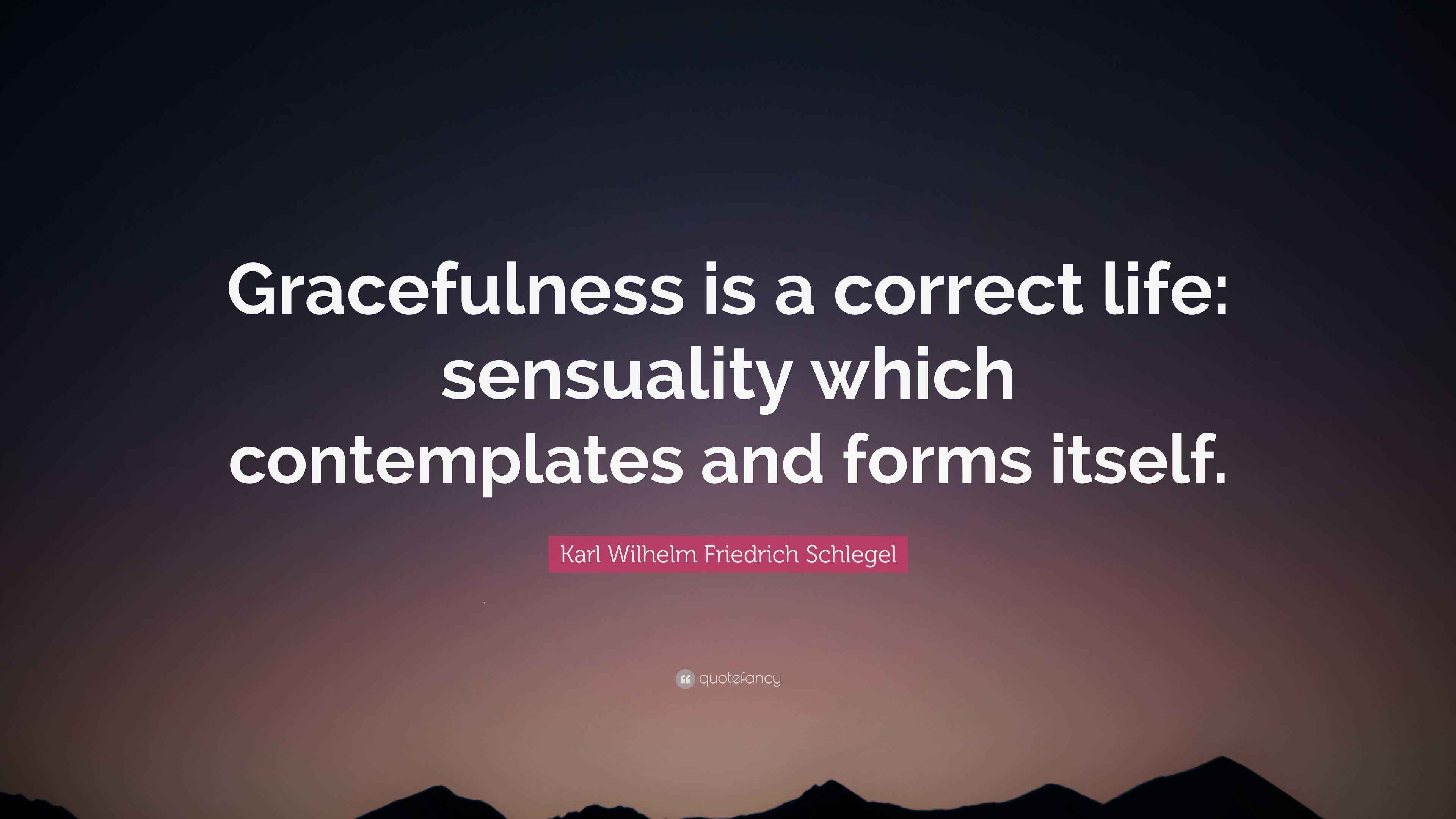 Karl Wilhelm Friedrich Schlegel Quote: “Gracefulness is a correct life ...