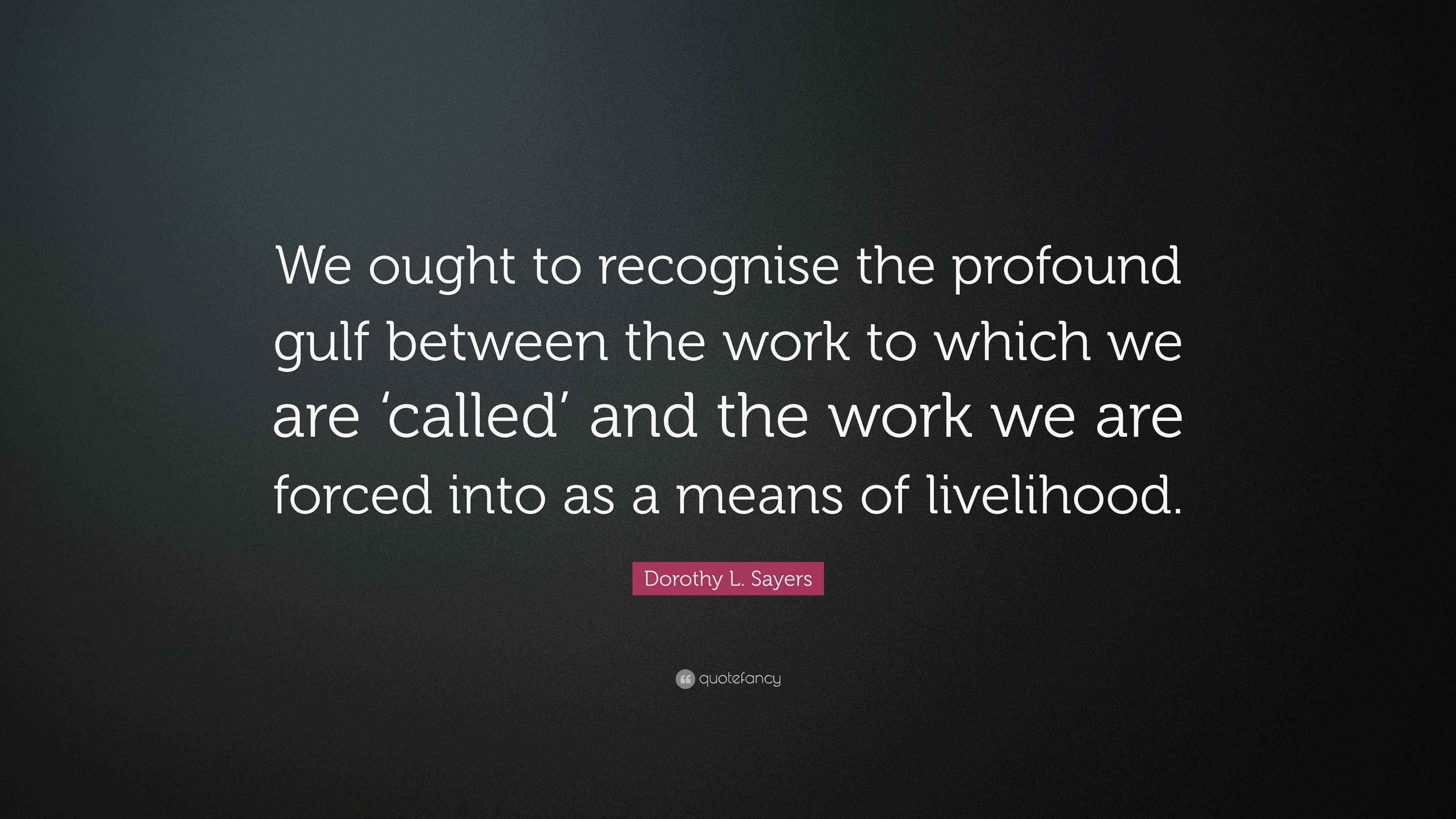 Dorothy L. Sayers Quote: “We ought to recognise the profound gulf ...