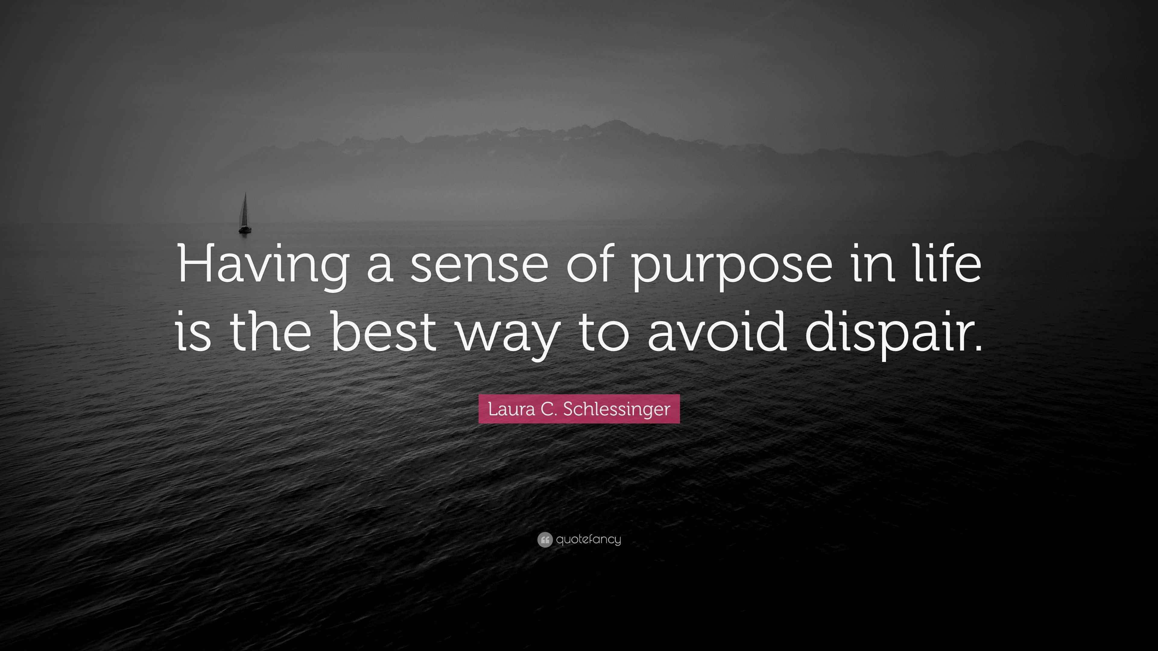 Laura C. Schlessinger Quote: “Having a sense of purpose in life is the ...
