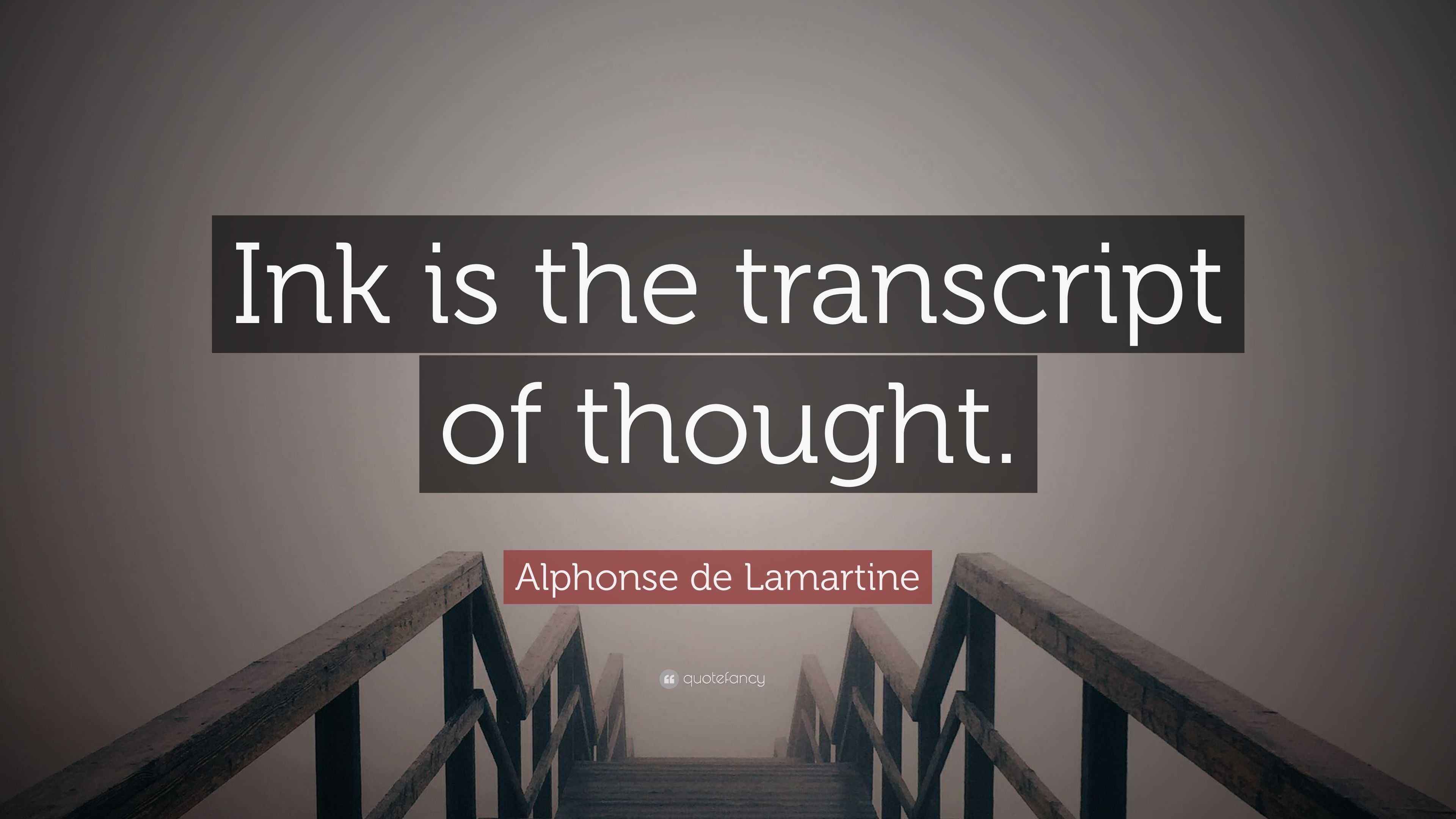 Alphonse de Lamartine Quote: “Ink is the transcript of thought.”