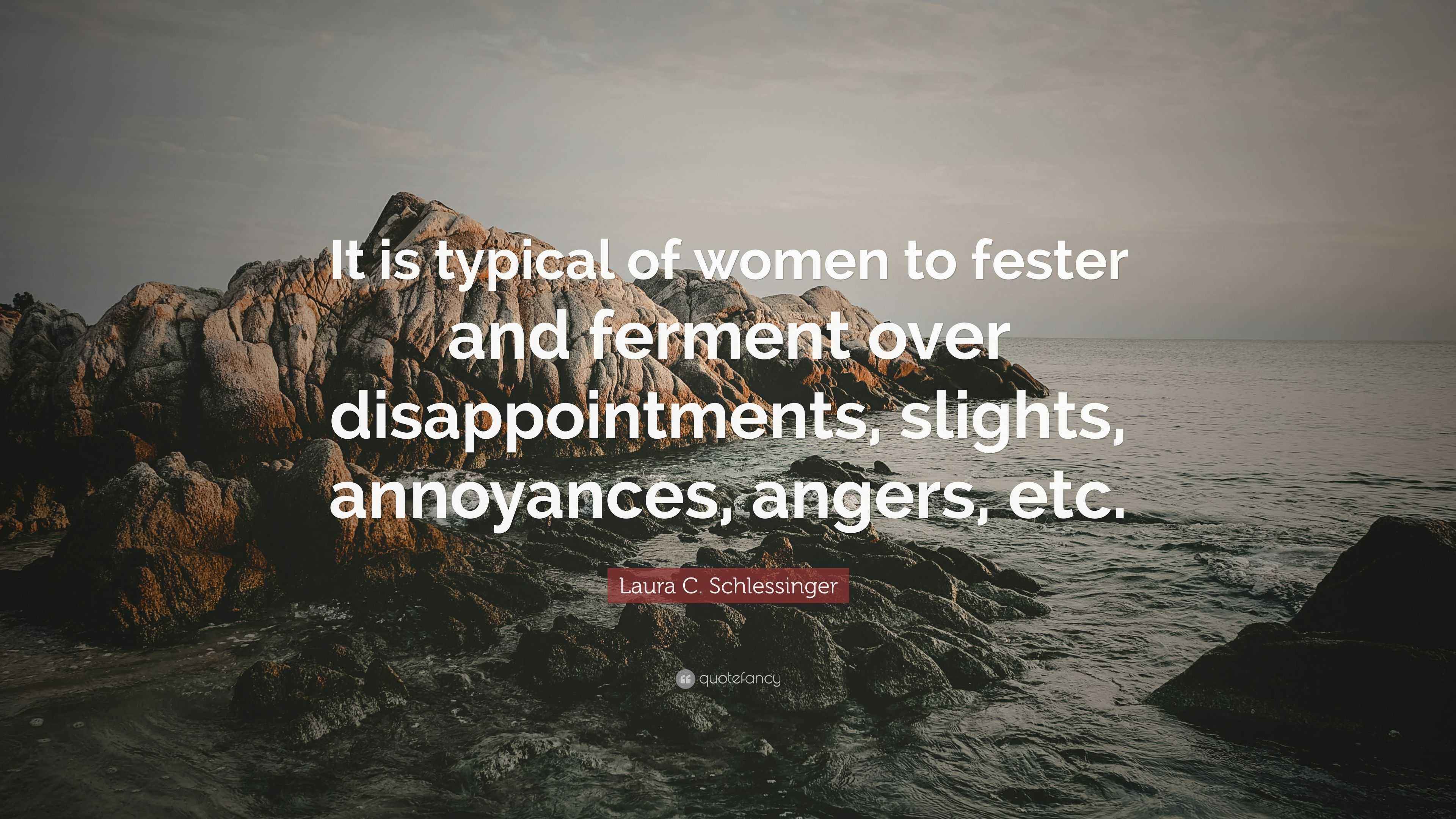 Laura C. Schlessinger Quote: “It is typical of women to fester and ...