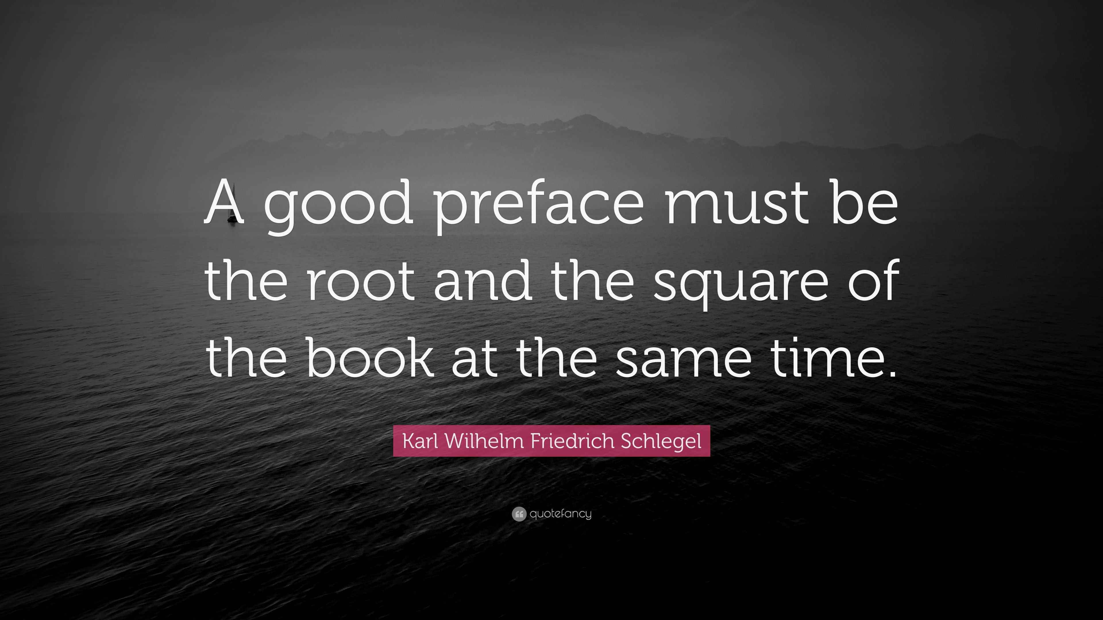 Karl Wilhelm Friedrich Schlegel Quote: “A good preface must be the root ...