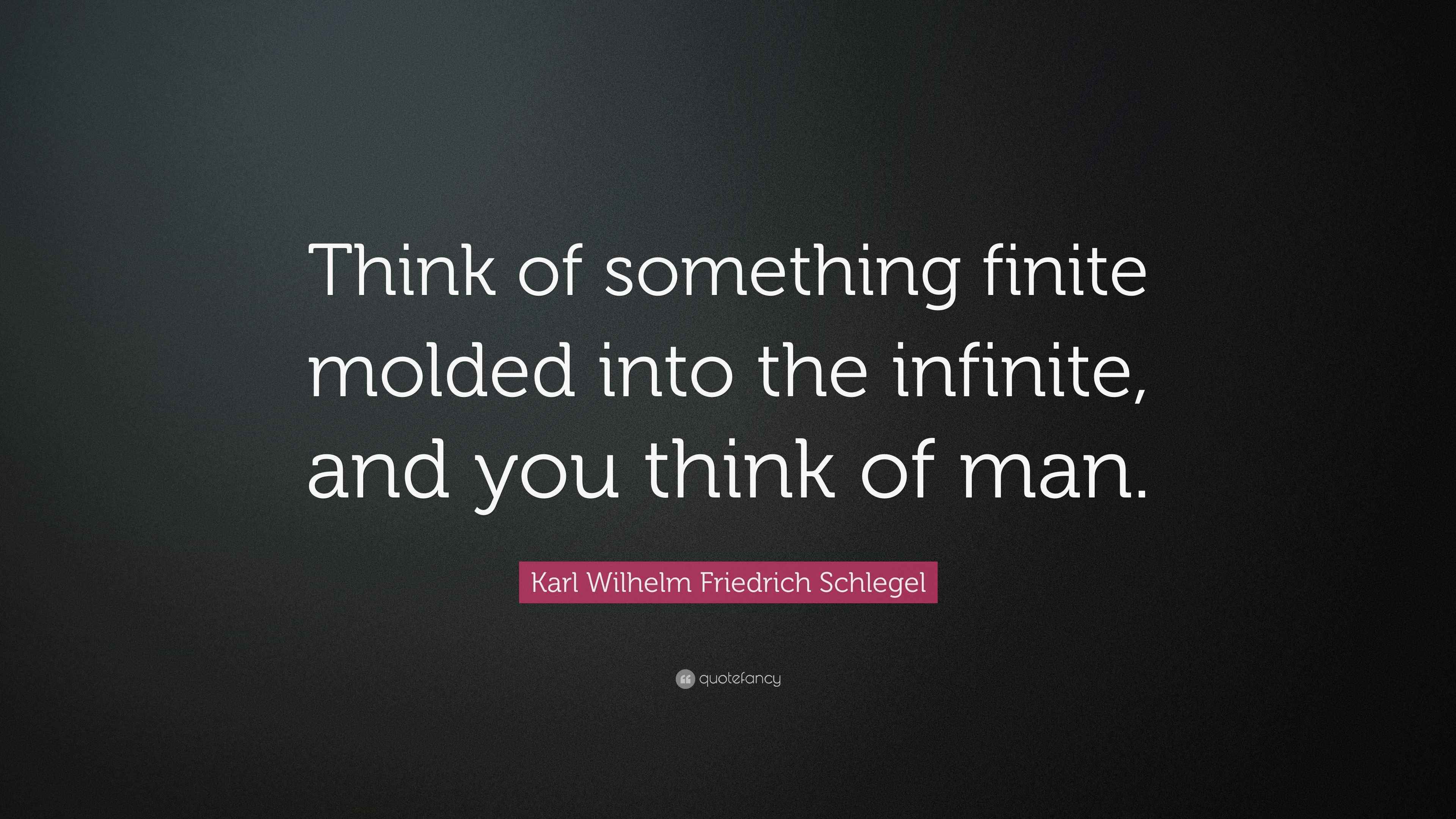 Karl Wilhelm Friedrich Schlegel Quote: “Think of something finite ...