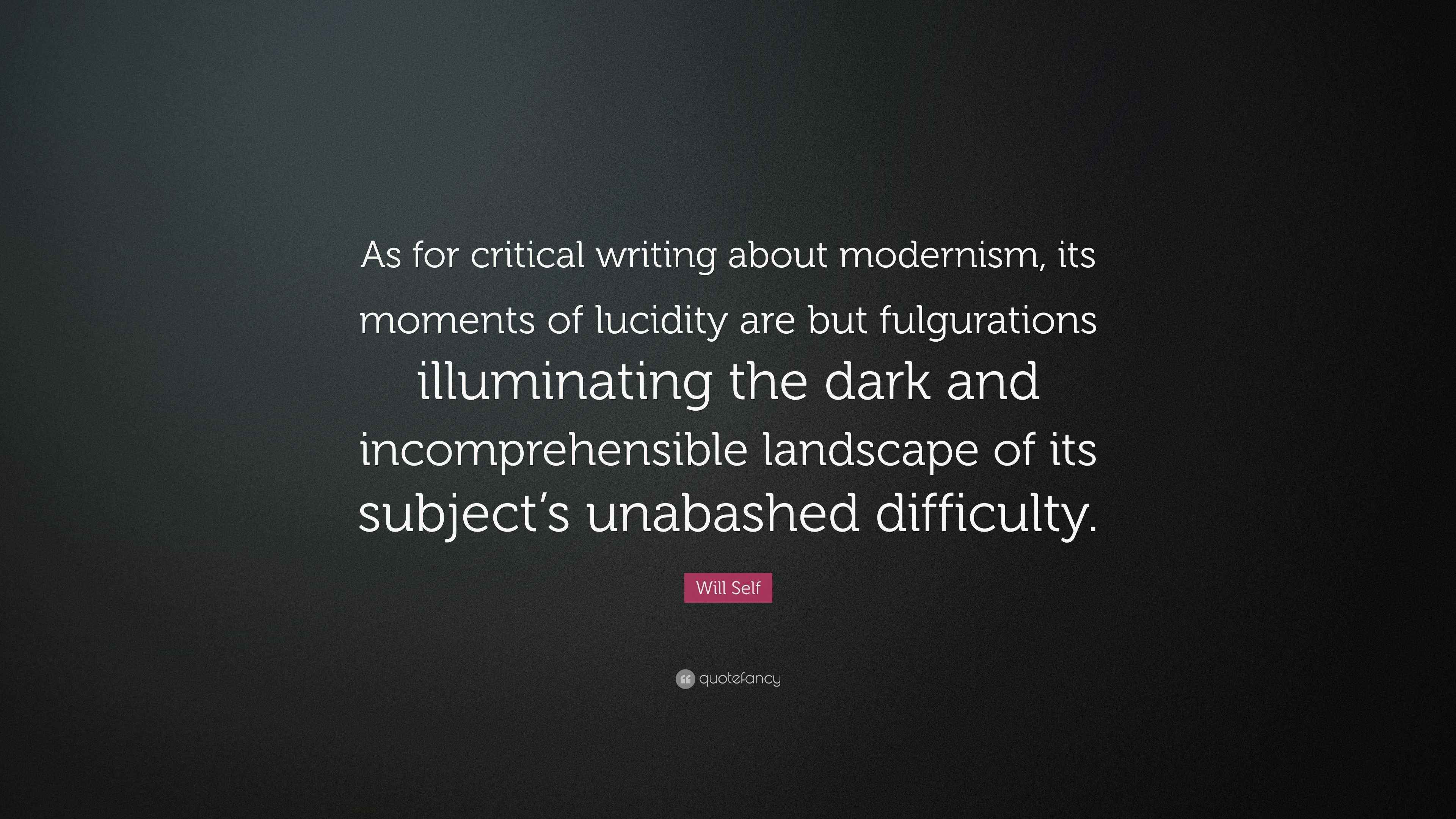 Will Self Quote: “As for critical writing about modernism, its moments ...