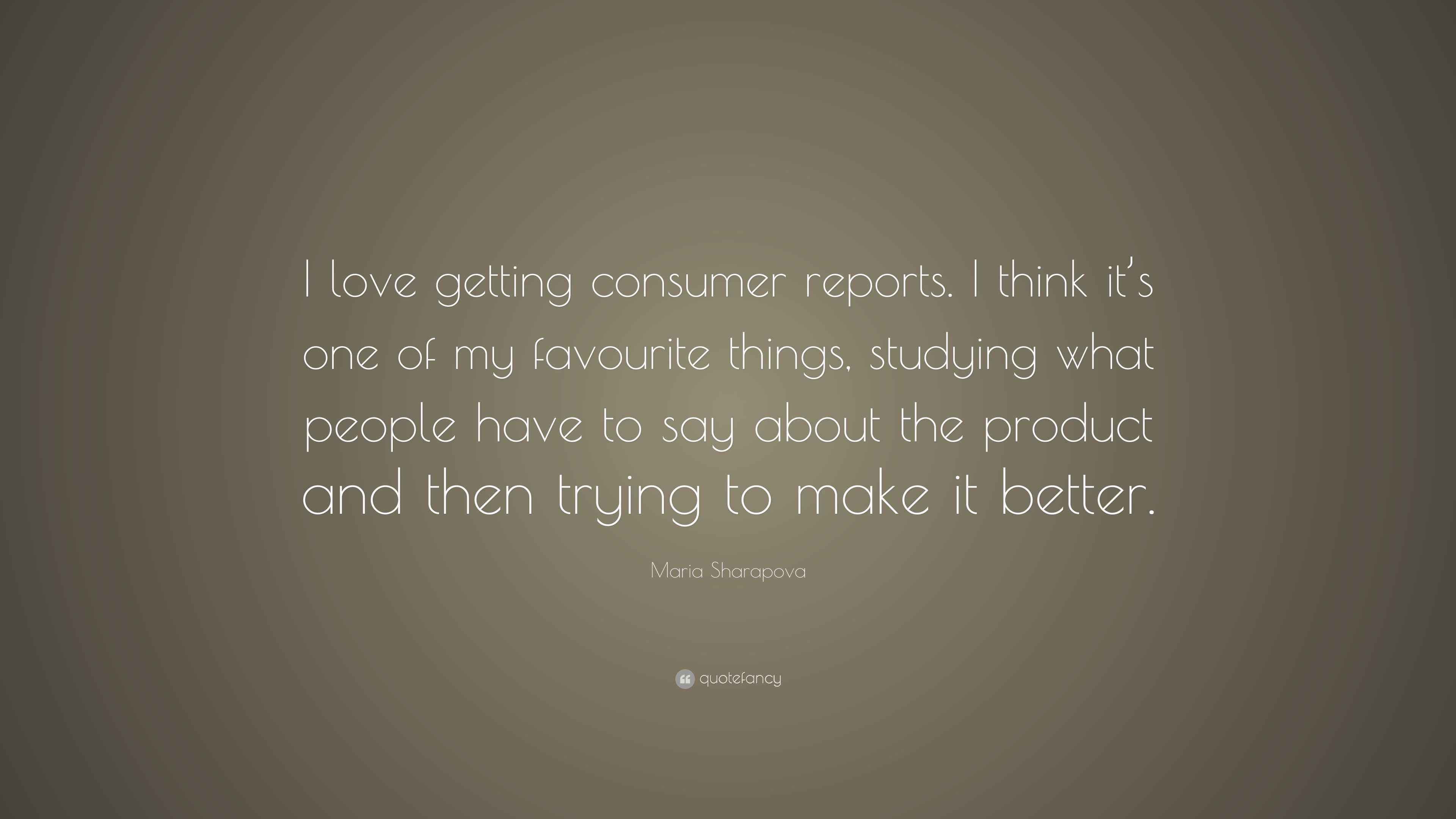 Maria Sharapova Quote: “I love getting consumer reports. I think it’s ...