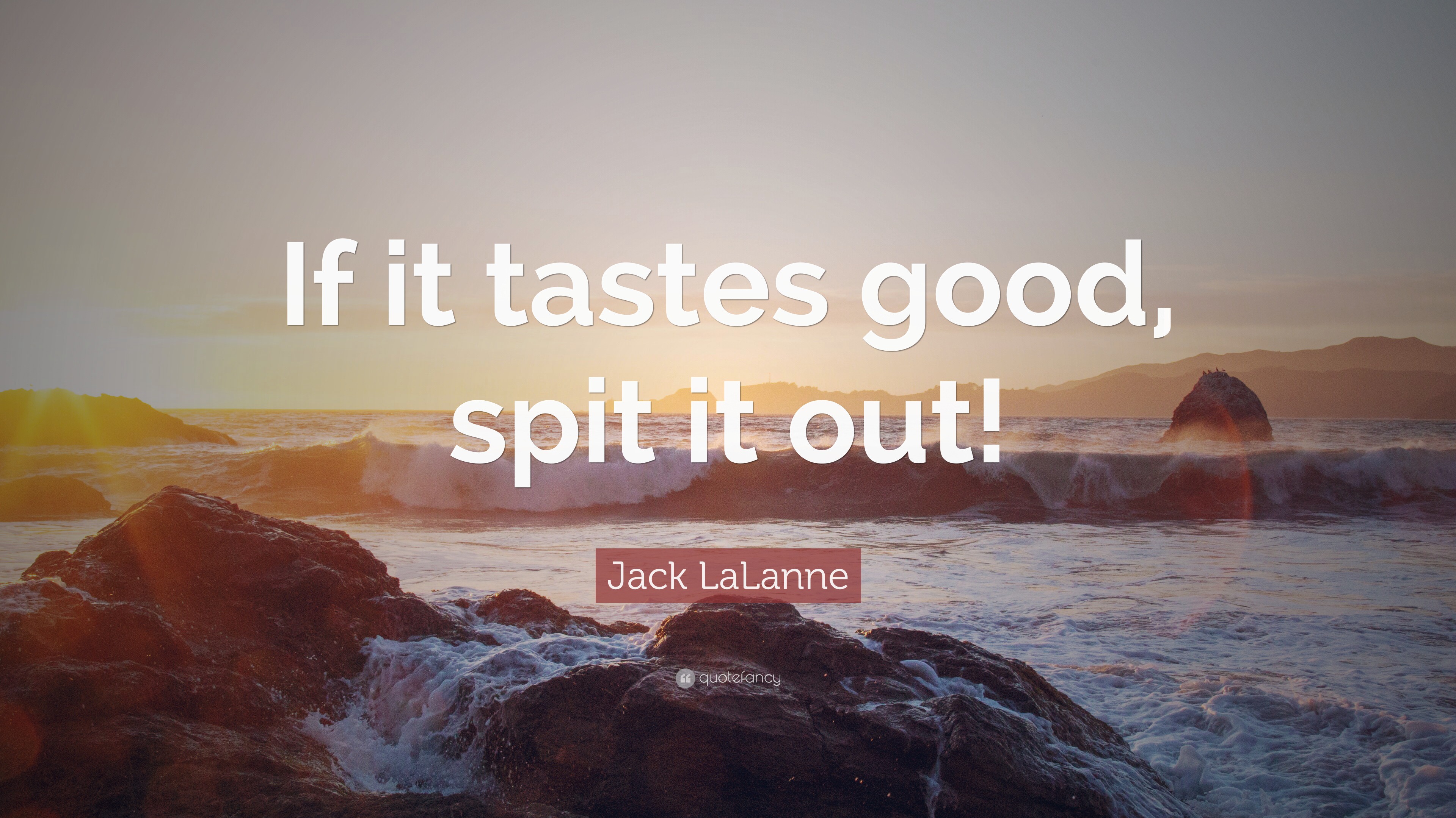 Jack LaLanne Quote: “If it tastes good, spit it out!”
