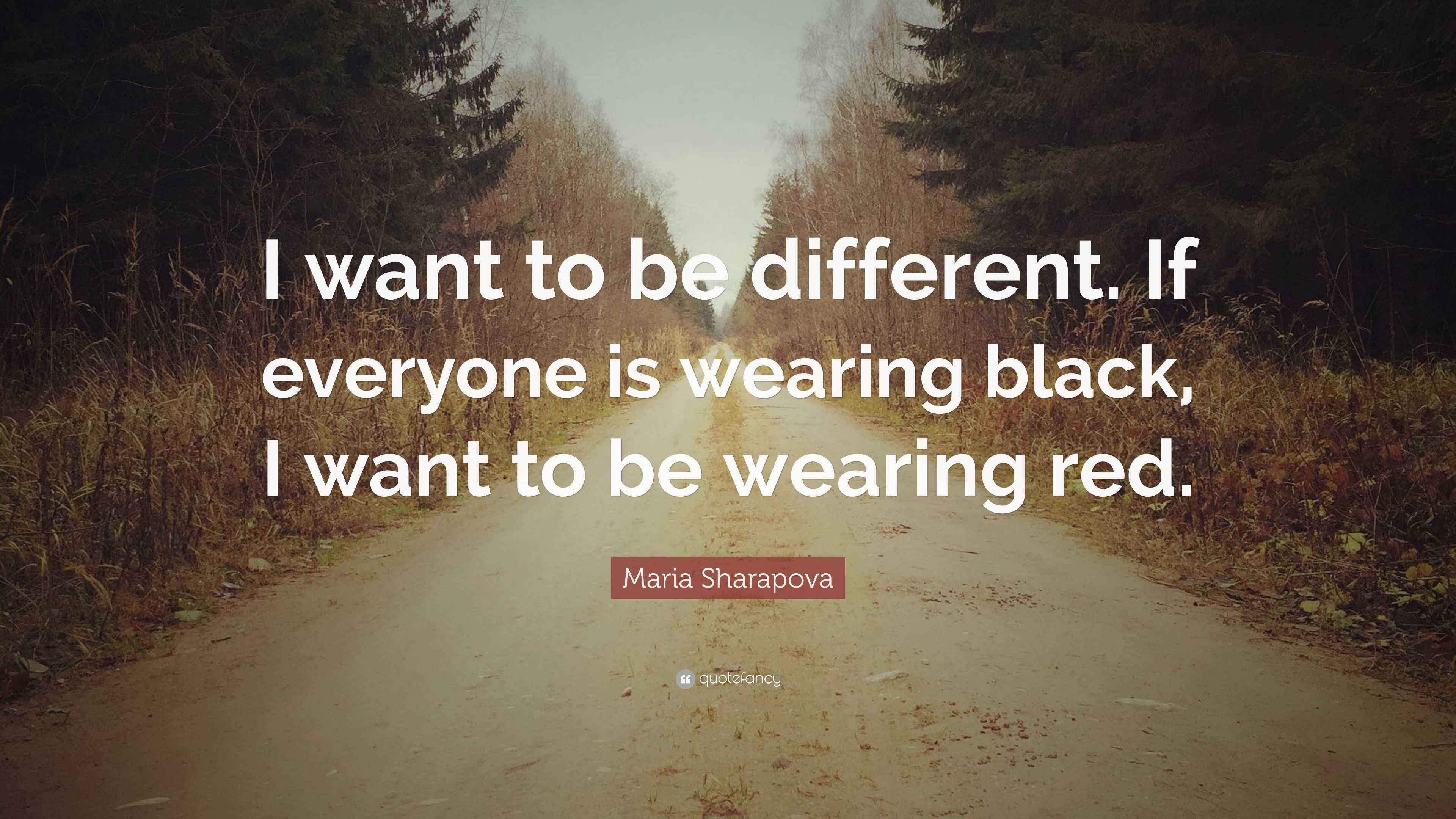 Maria Sharapova Quote: “I want to be different. If everyone is wearing ...
