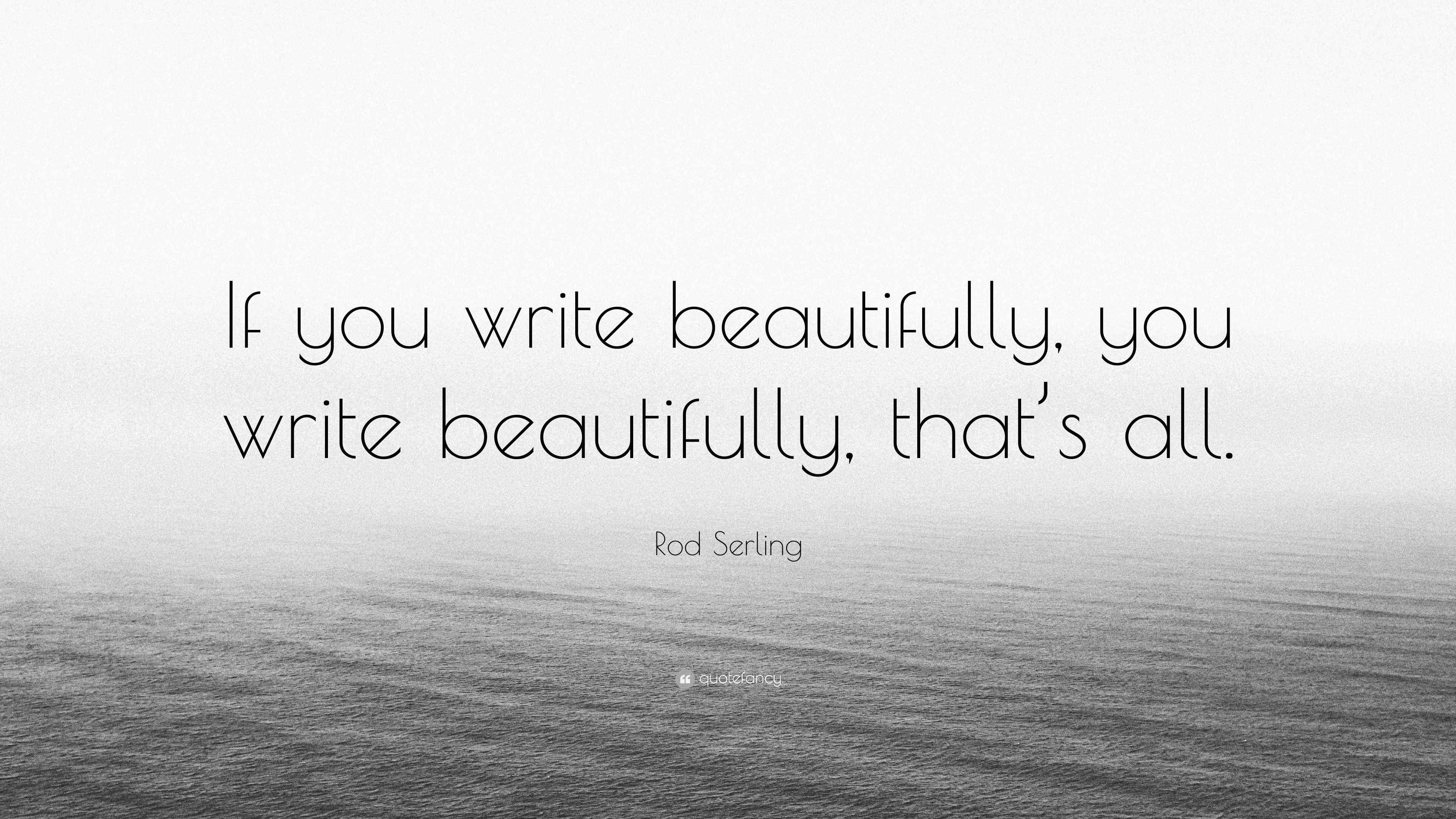 Rod Serling Quote: “If you write beautifully, you write beautifully ...