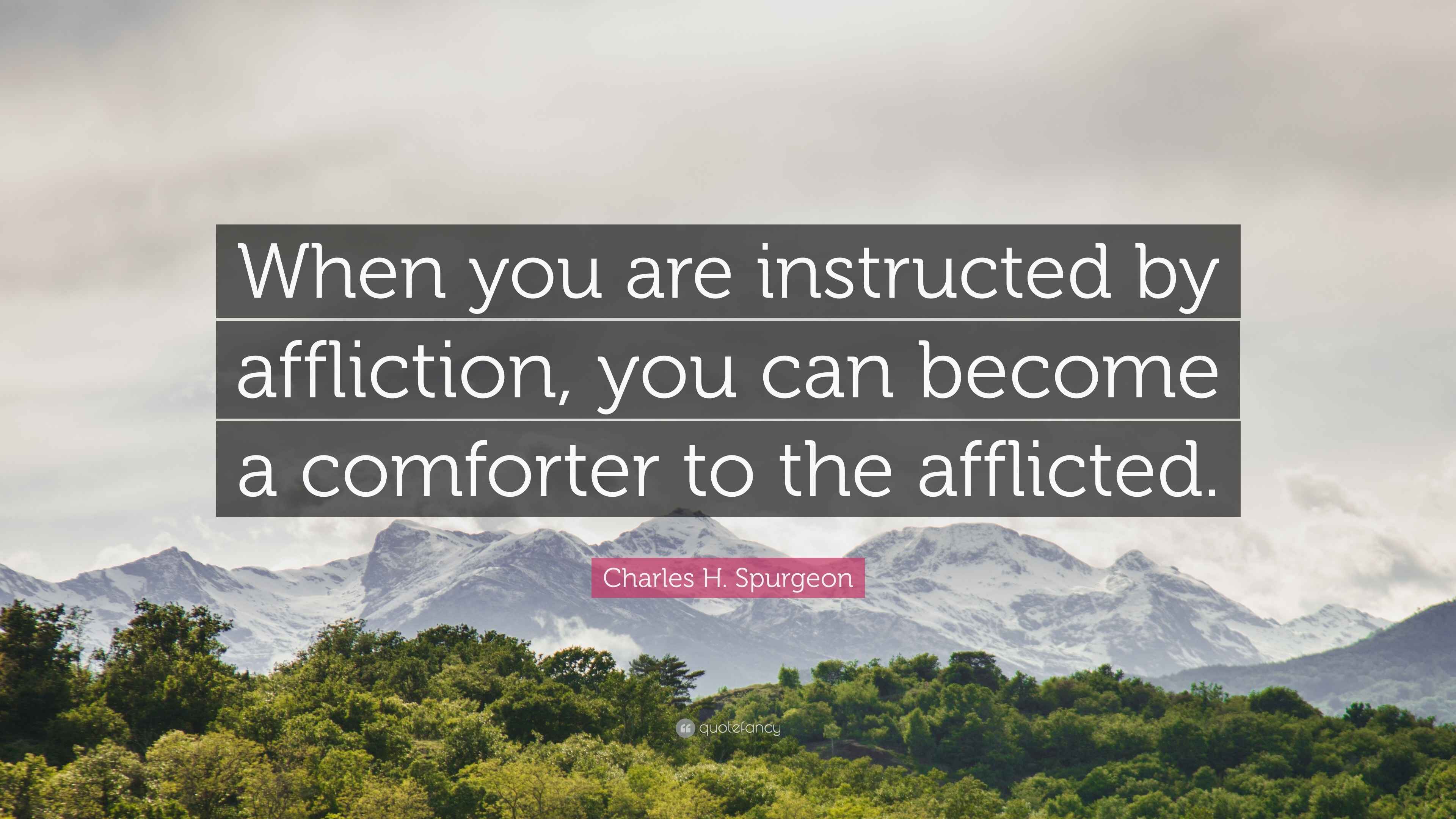 Charles H. Spurgeon Quote: “When you are instructed by affliction, you ...