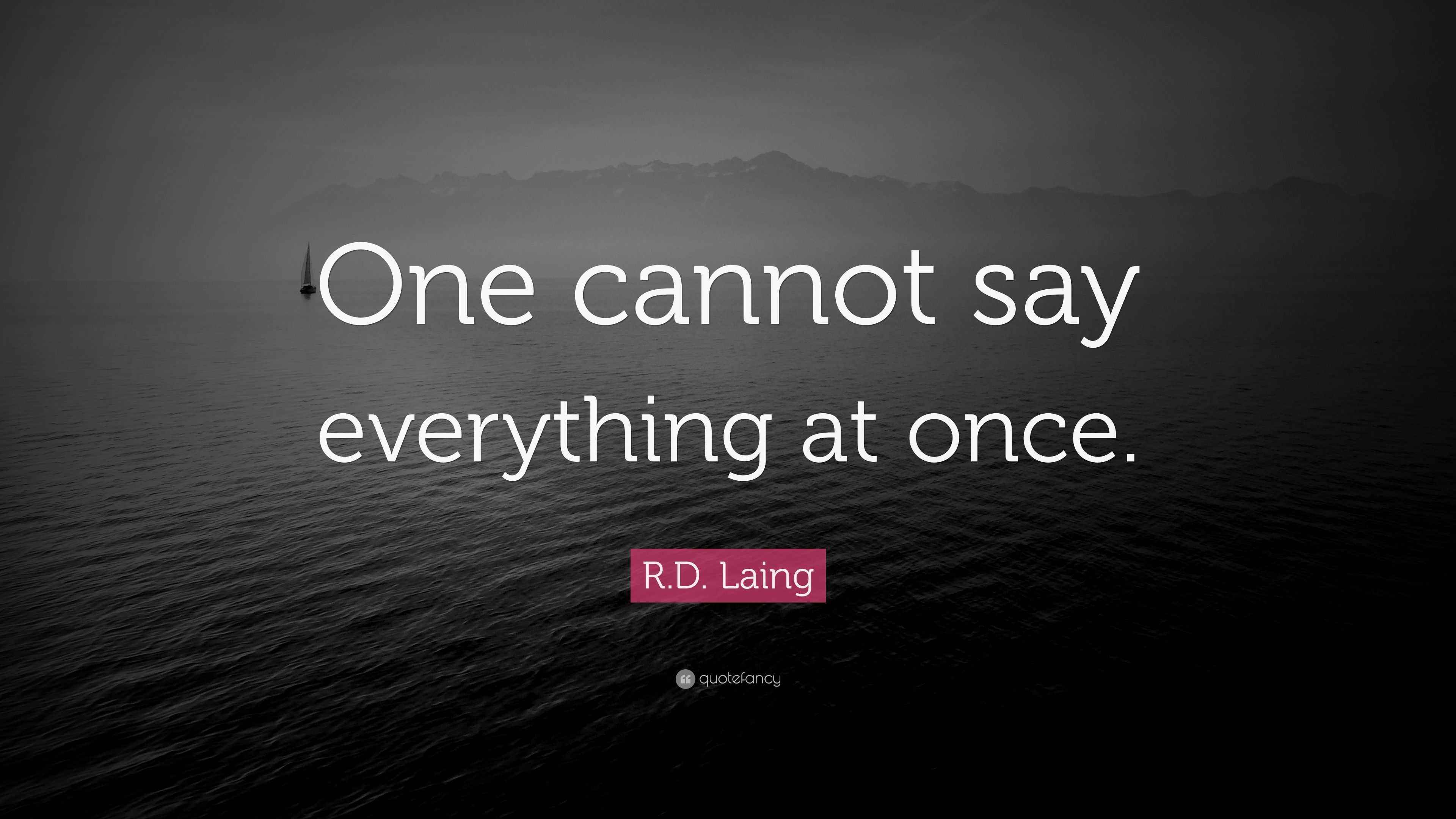 R.D. Laing Quote: “One cannot say everything at once.”
