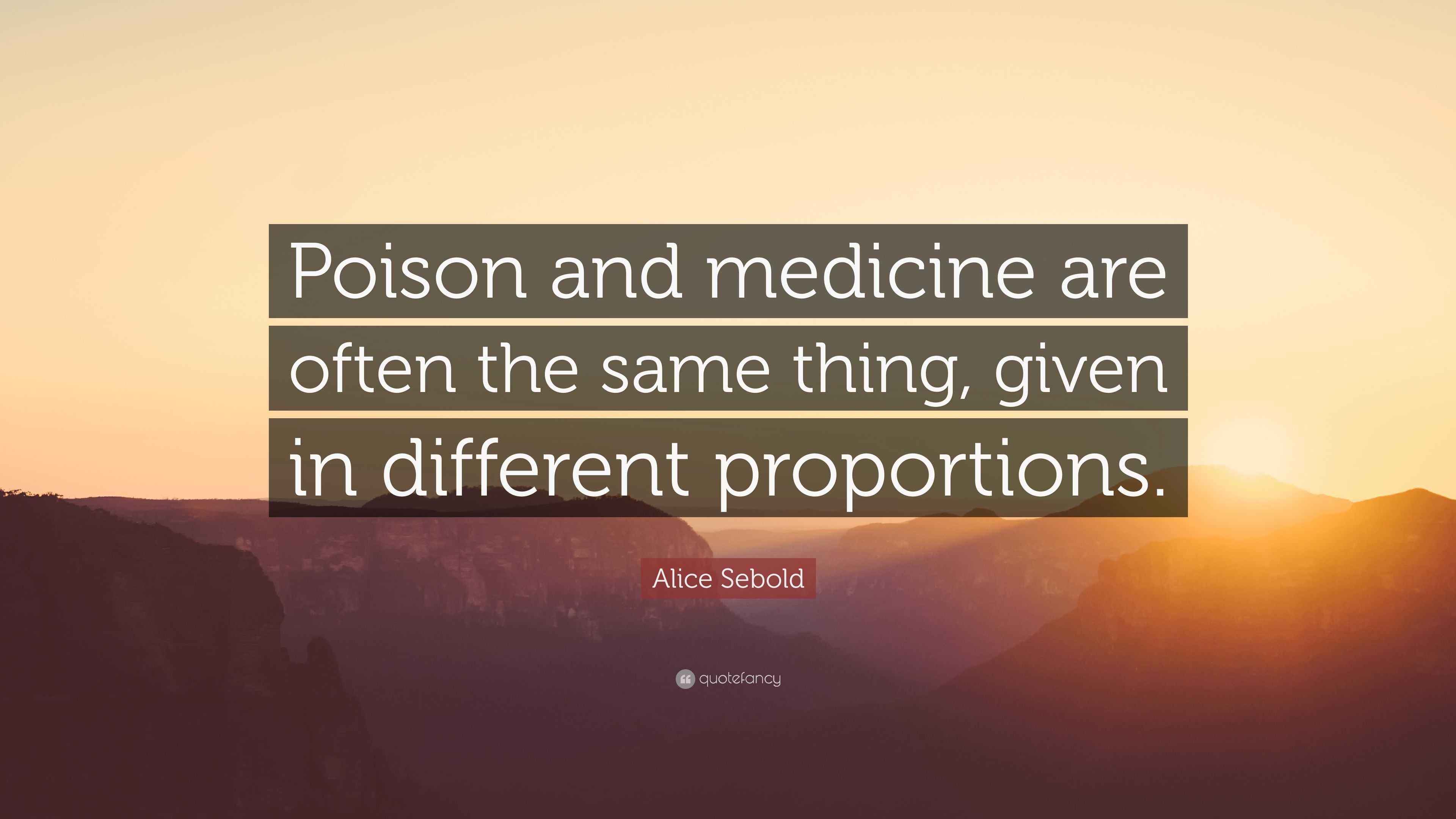 Alice Sebold Quote: “Poison and medicine are often the same thing ...