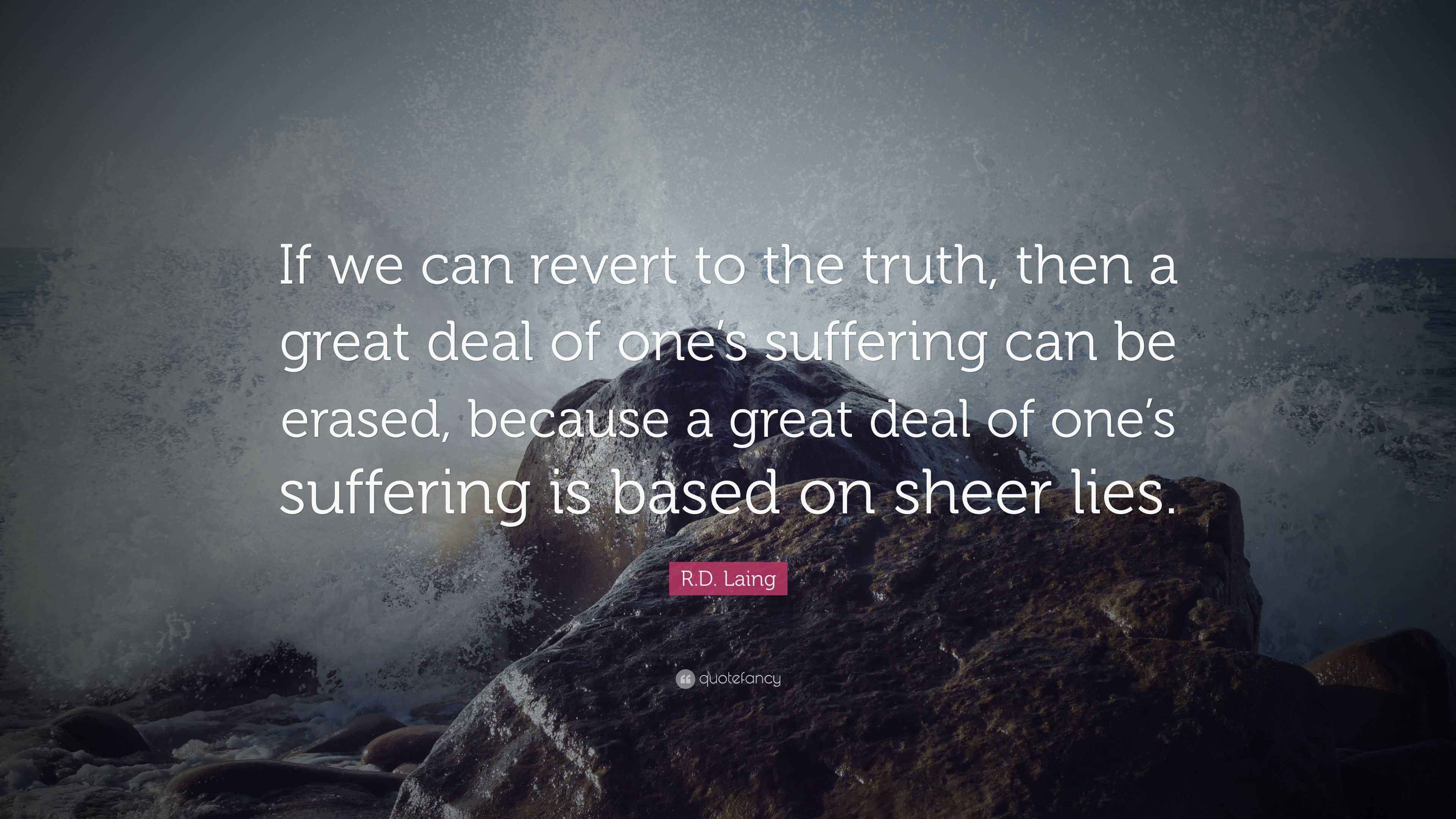 R.D. Laing Quote: “If we can revert to the truth, then a great deal of ...