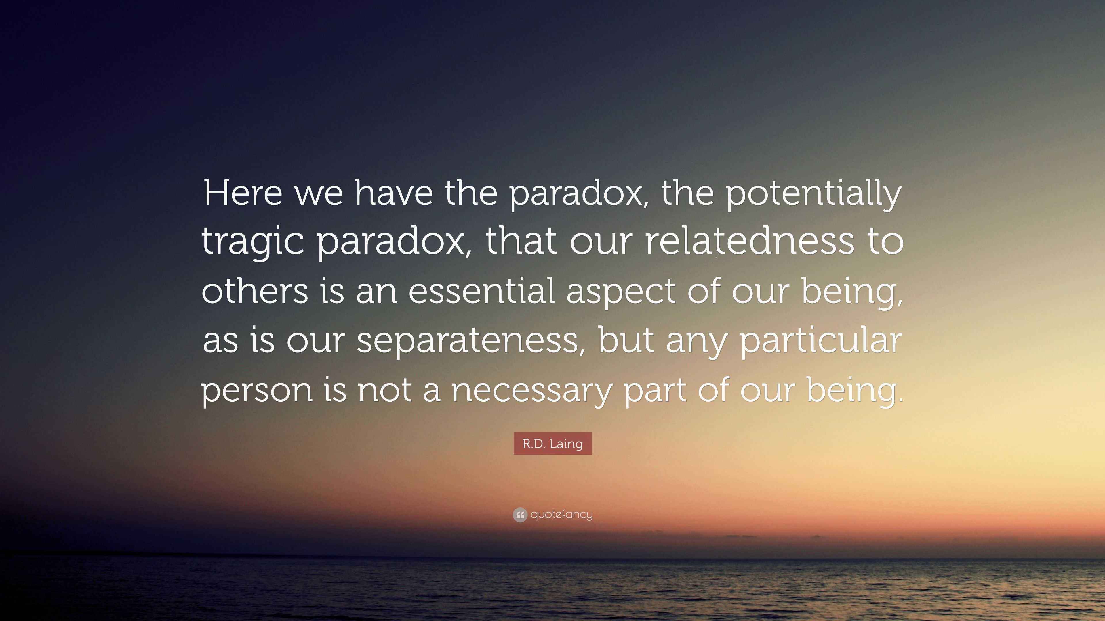 R.D. Laing Quote: “Here we have the paradox, the potentially tragic ...