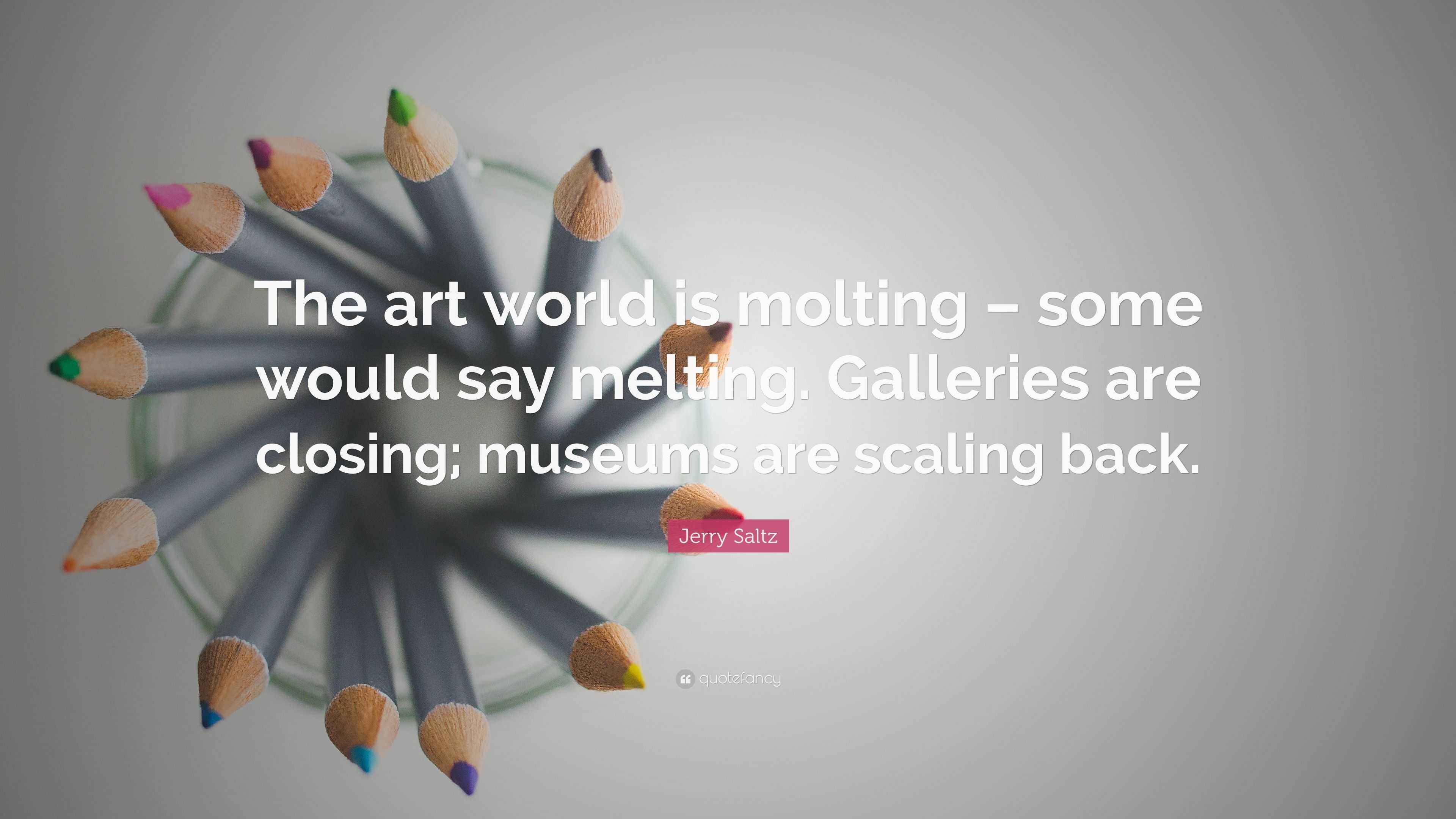 Jerry Saltz Quote: “The art world is molting – some would say melting ...