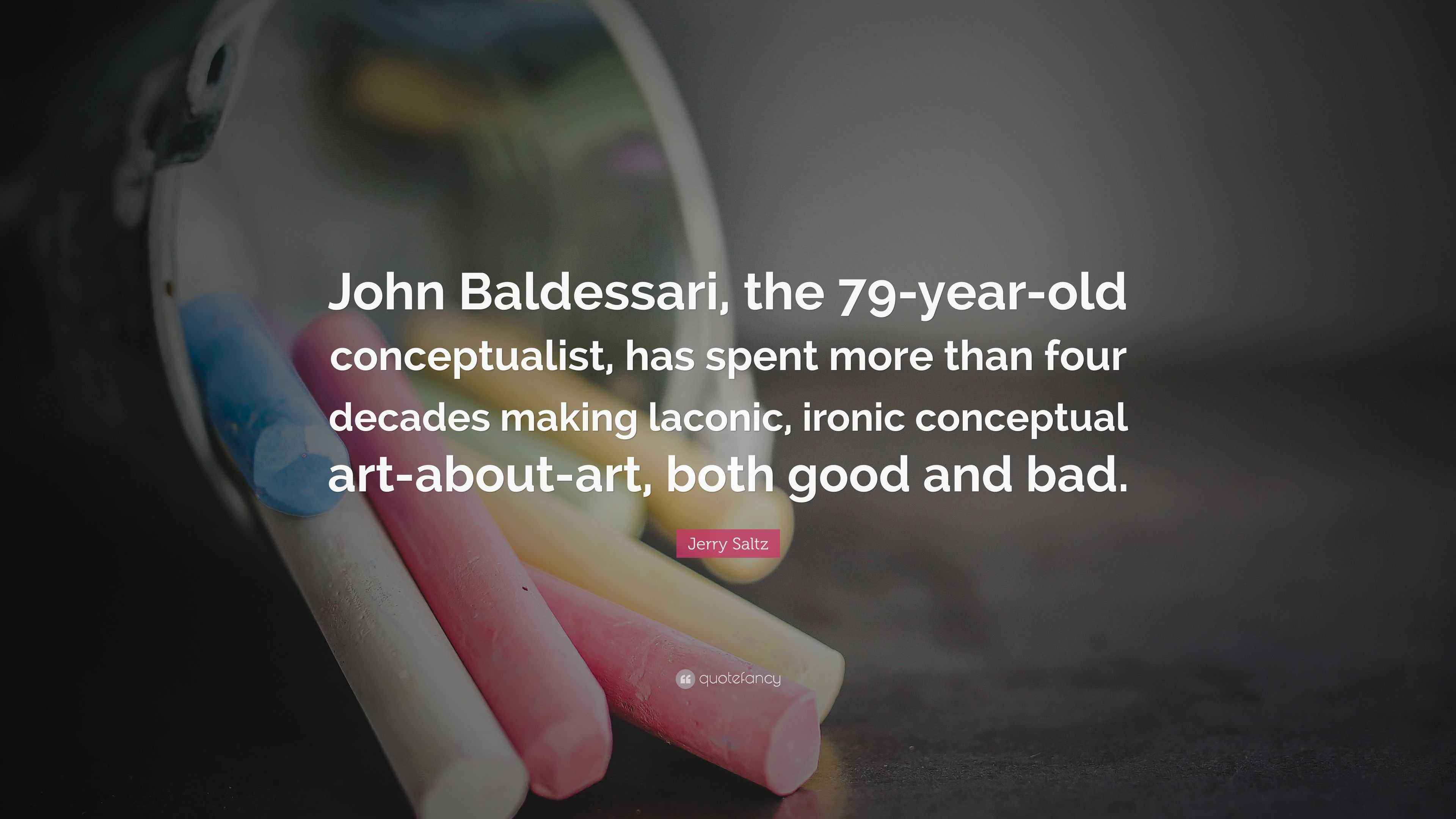 Jerry Saltz Quote: “John Baldessari, the 79-year-old conceptualist, has ...