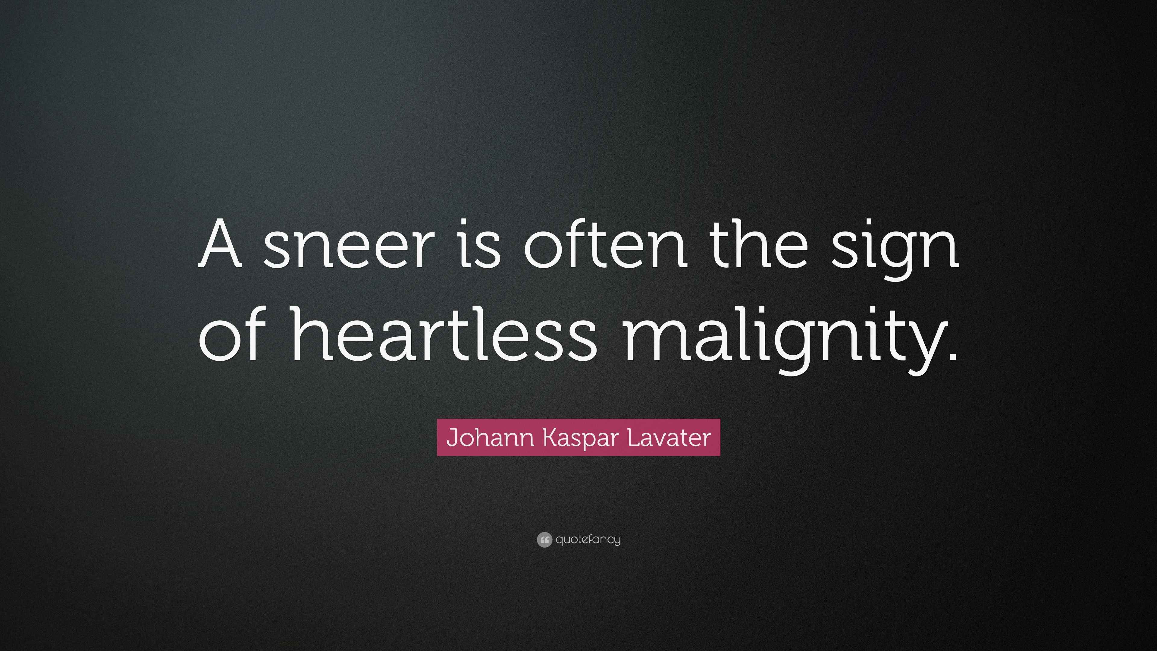 Johann Kaspar Lavater Quote: “A sneer is often the sign of heartless ...