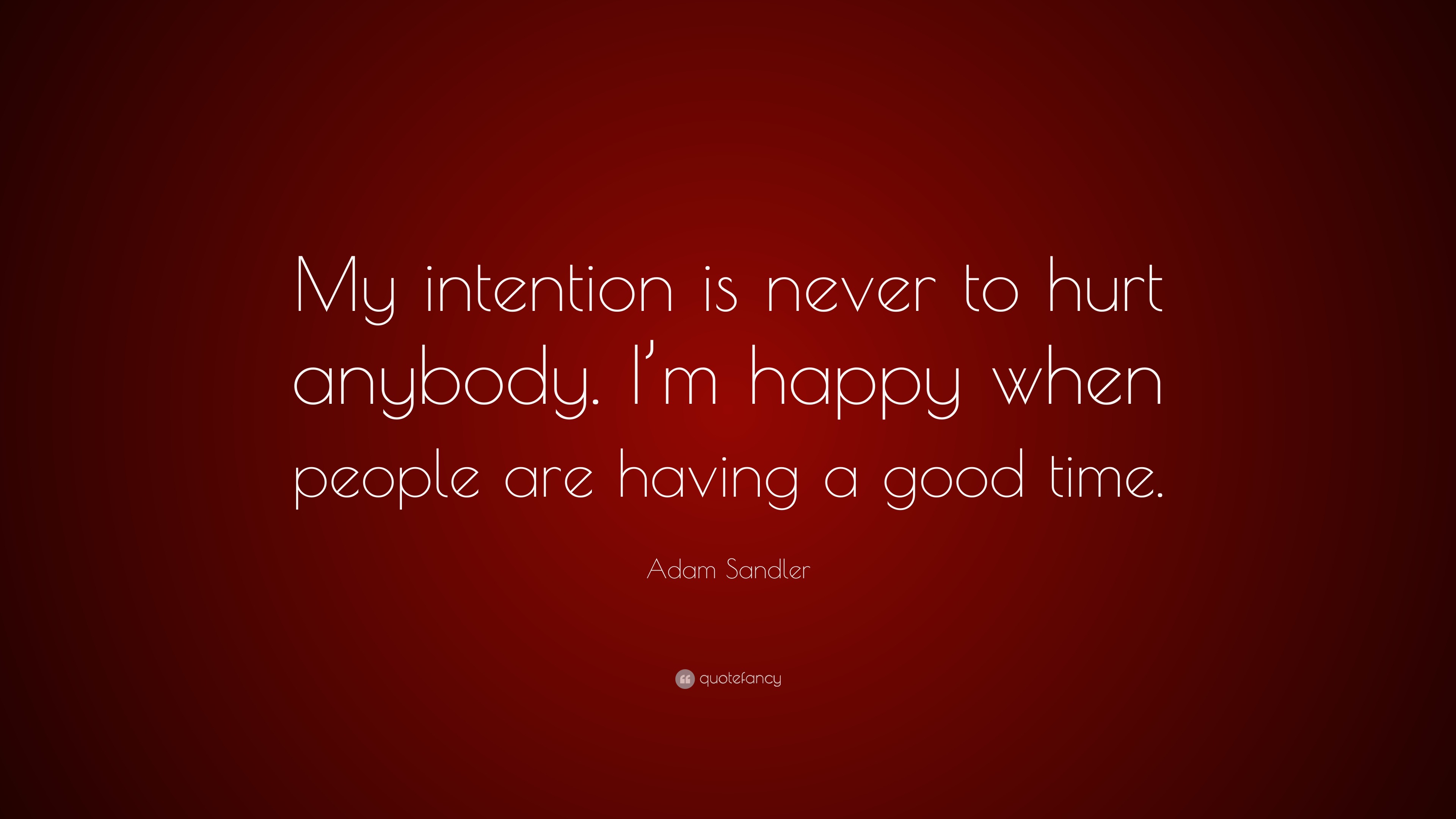 Adam Sandler Quote: “My intention is never to hurt anybody. I’m happy ...