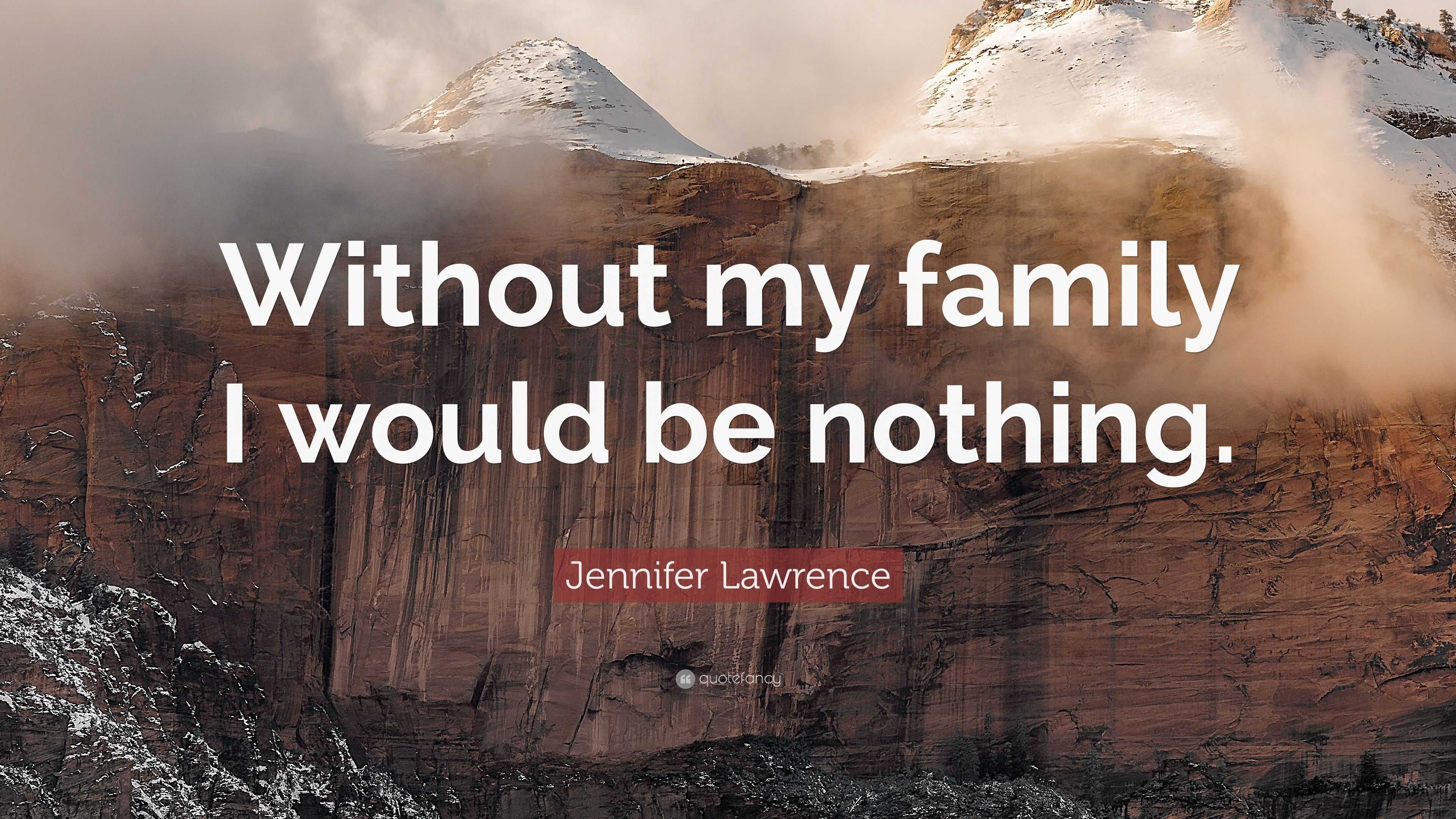 Jennifer Lawrence Quote: “Without my family I would be nothing.”