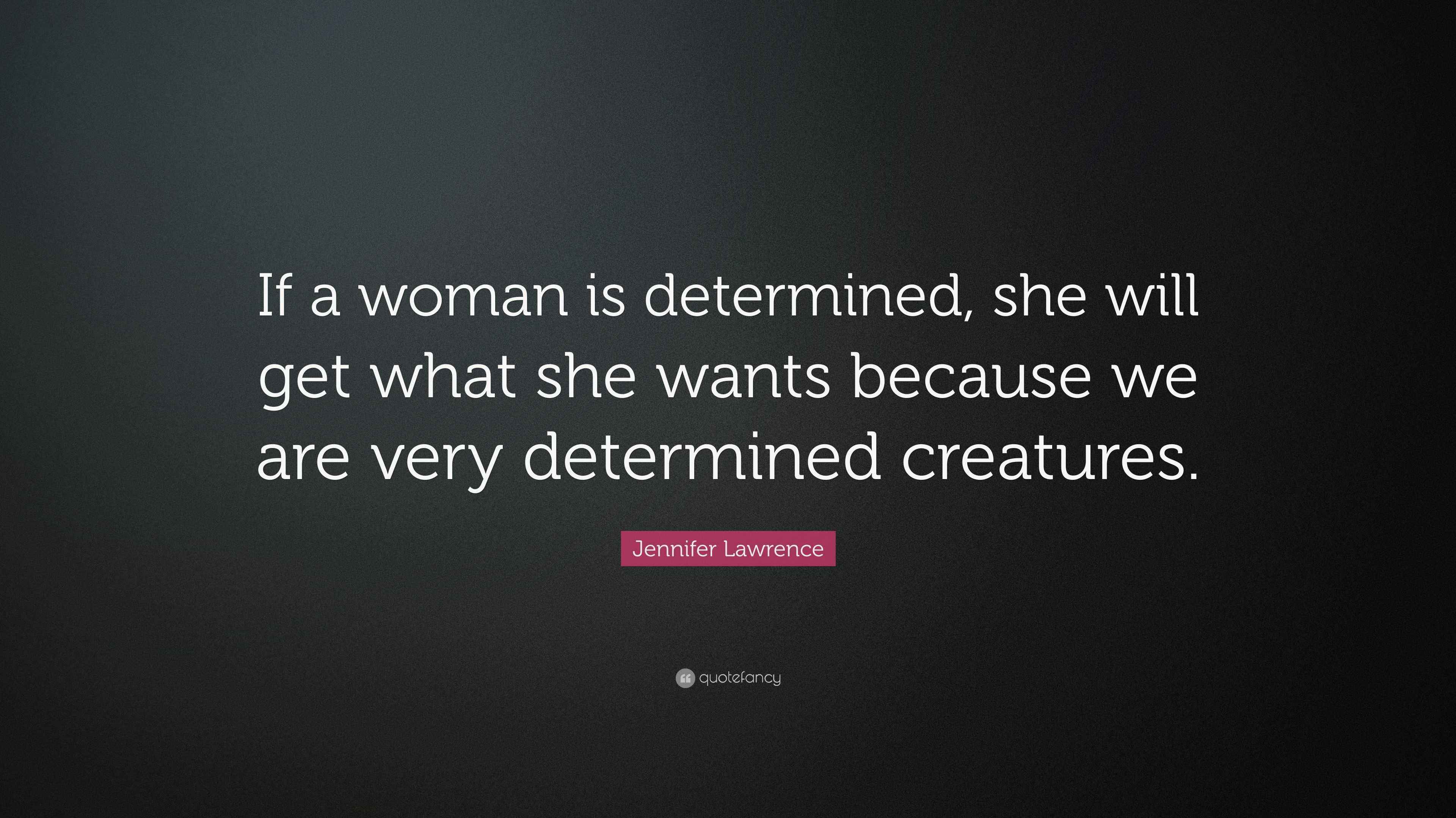 Jennifer Lawrence Quote: “If a woman is determined, she will get what ...