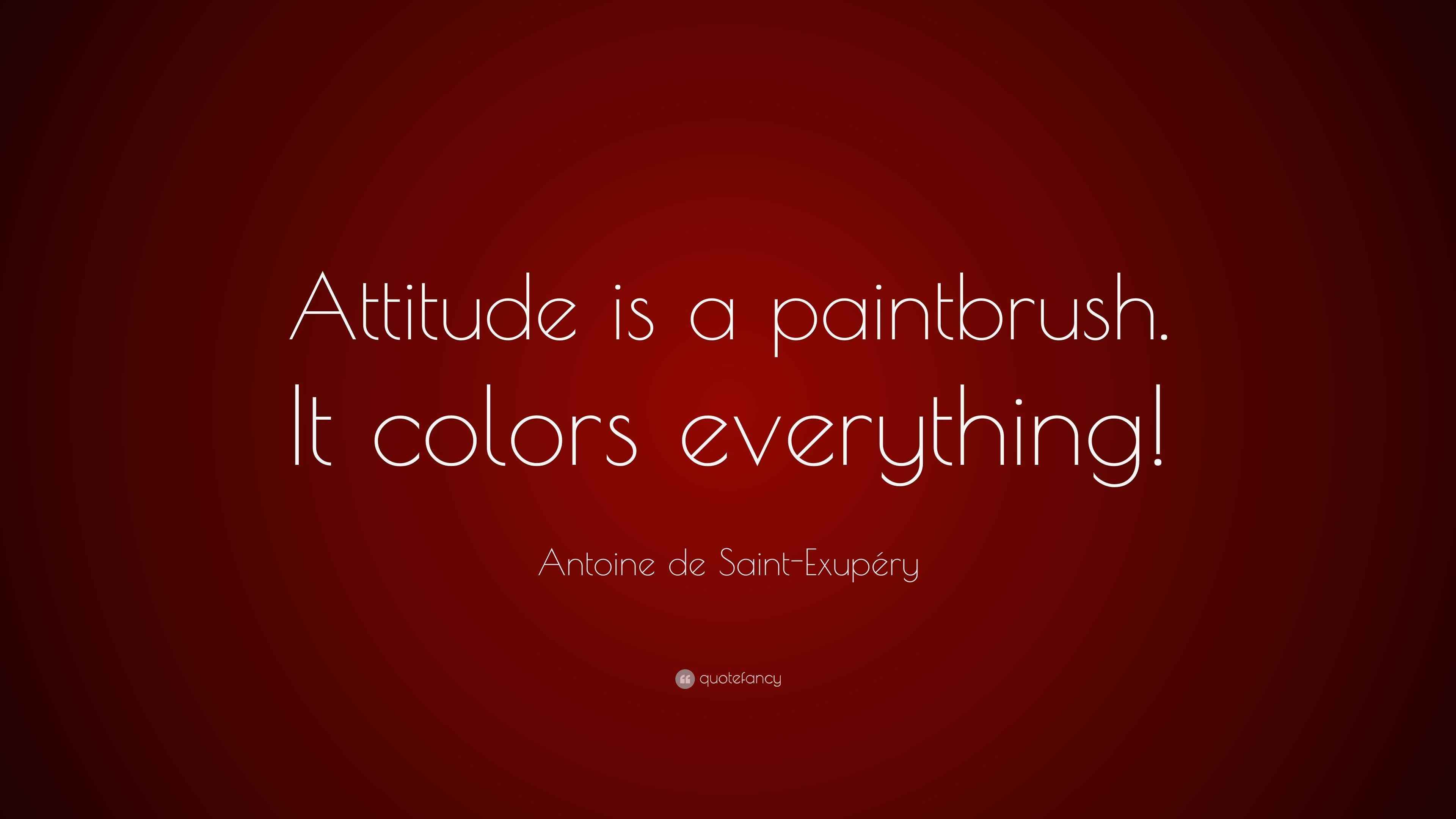 Antoine de Saint-Exupéry Quote: “Attitude is a paintbrush. It colors ...
