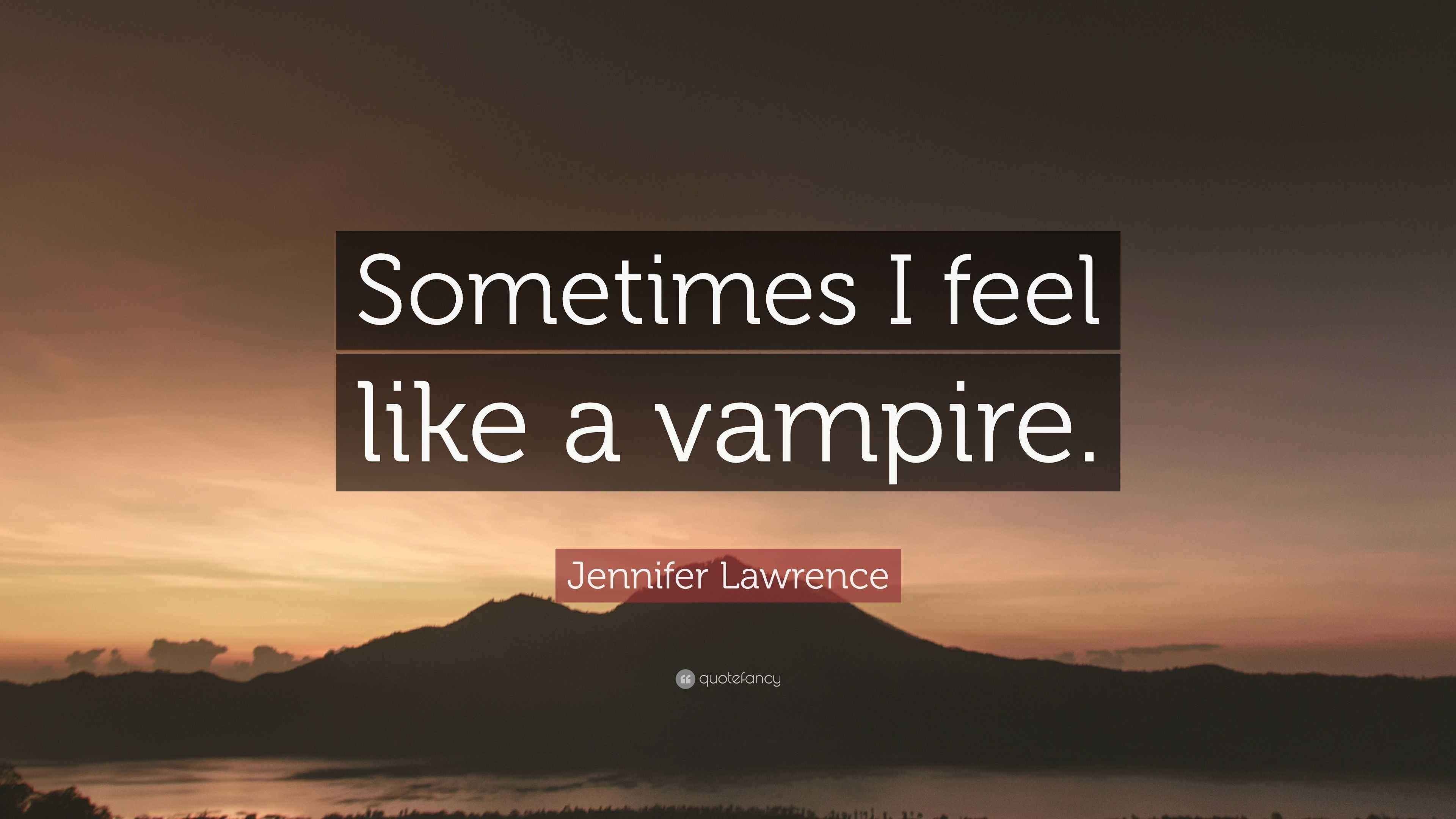 Jennifer Lawrence Quote: “Sometimes I feel like a vampire.”