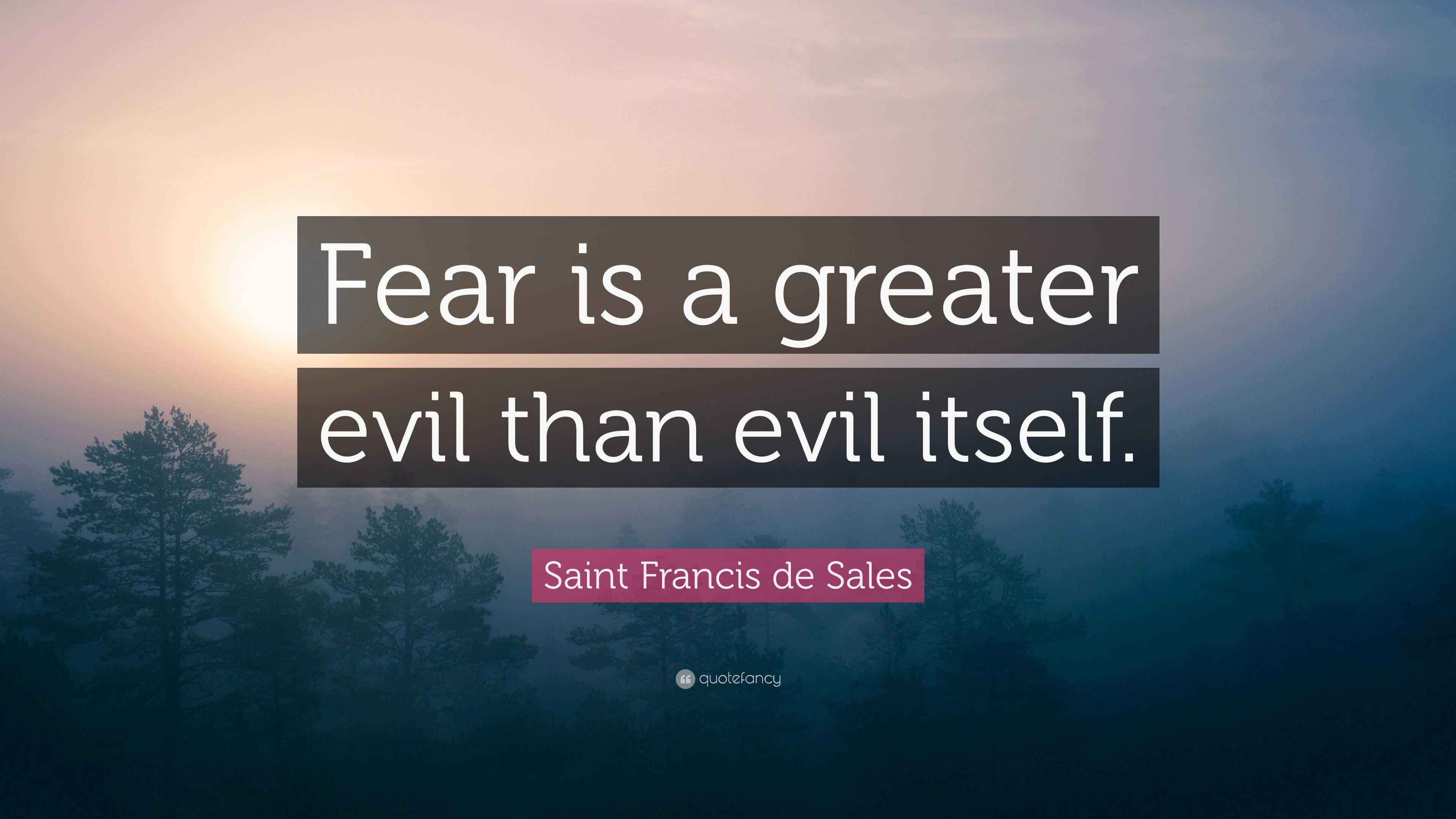 Saint Francis de Sales Quote: “Fear is a greater evil than evil itself.”