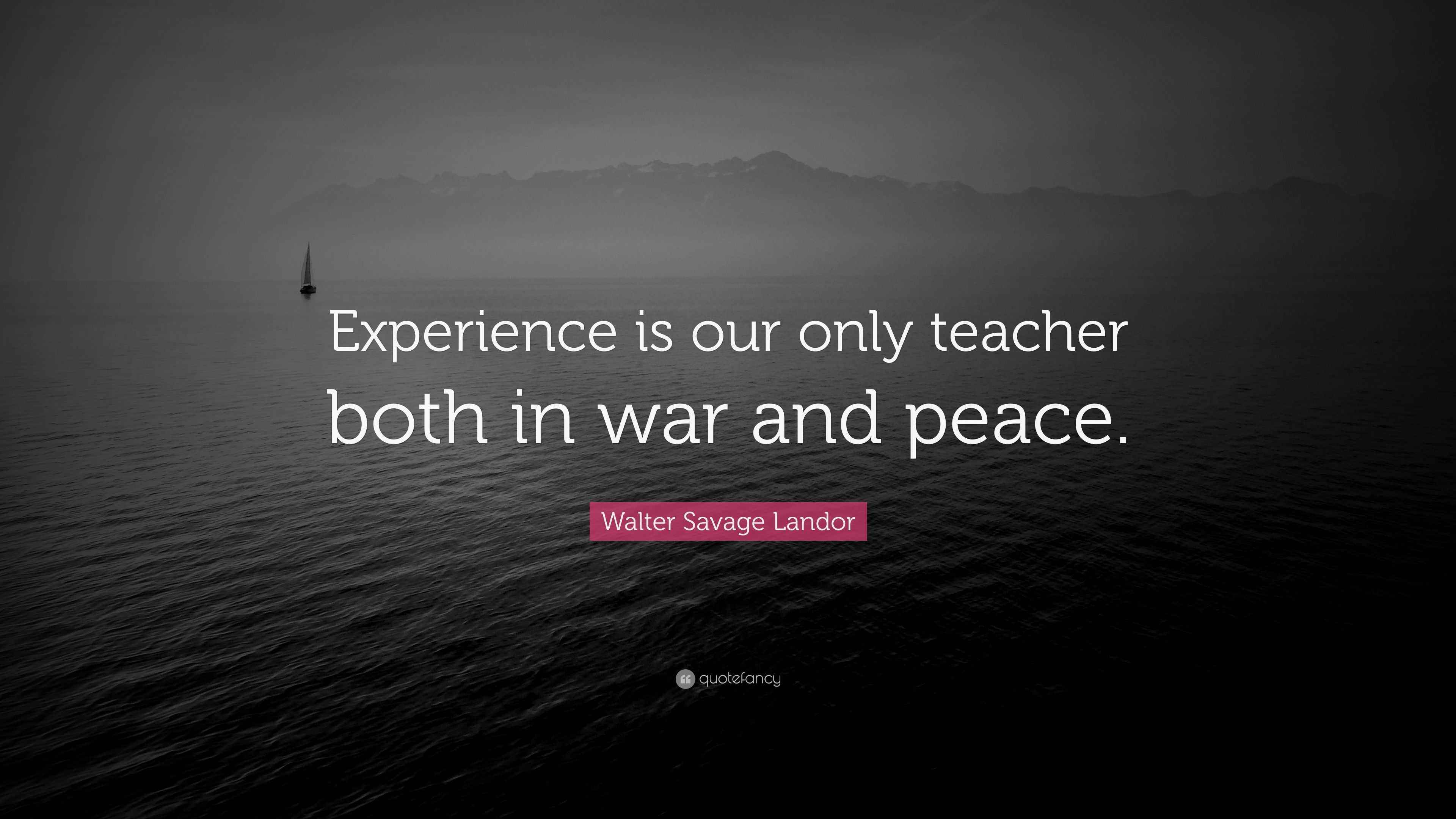 Walter Savage Landor Quote: “Experience is our only teacher both in war ...