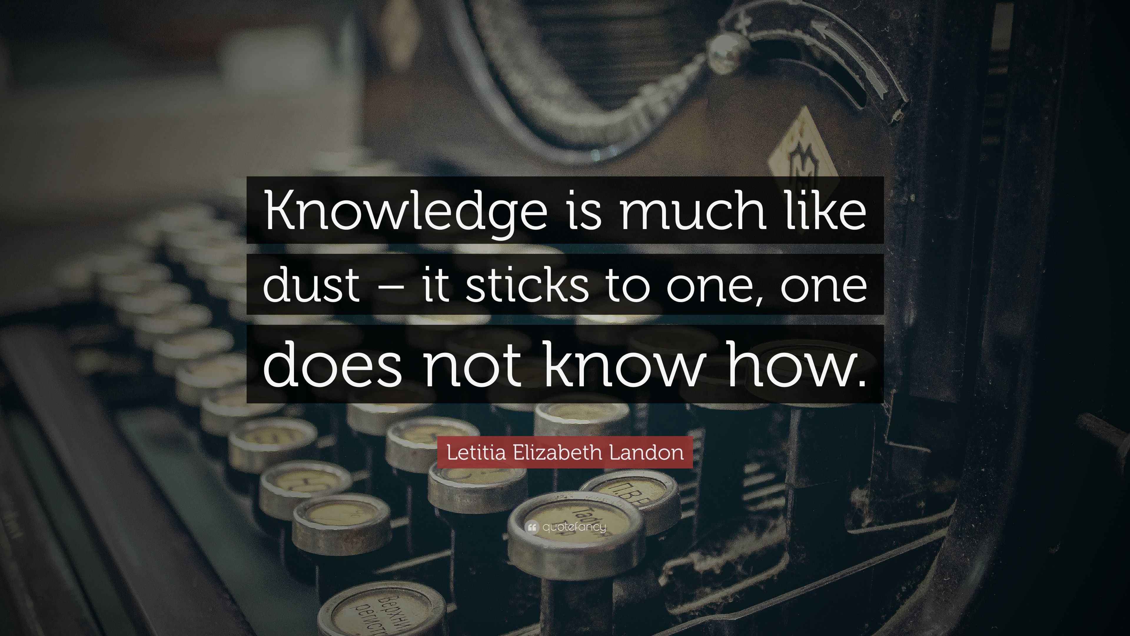 Letitia Elizabeth Landon Quote: “Knowledge is much like dust – it ...