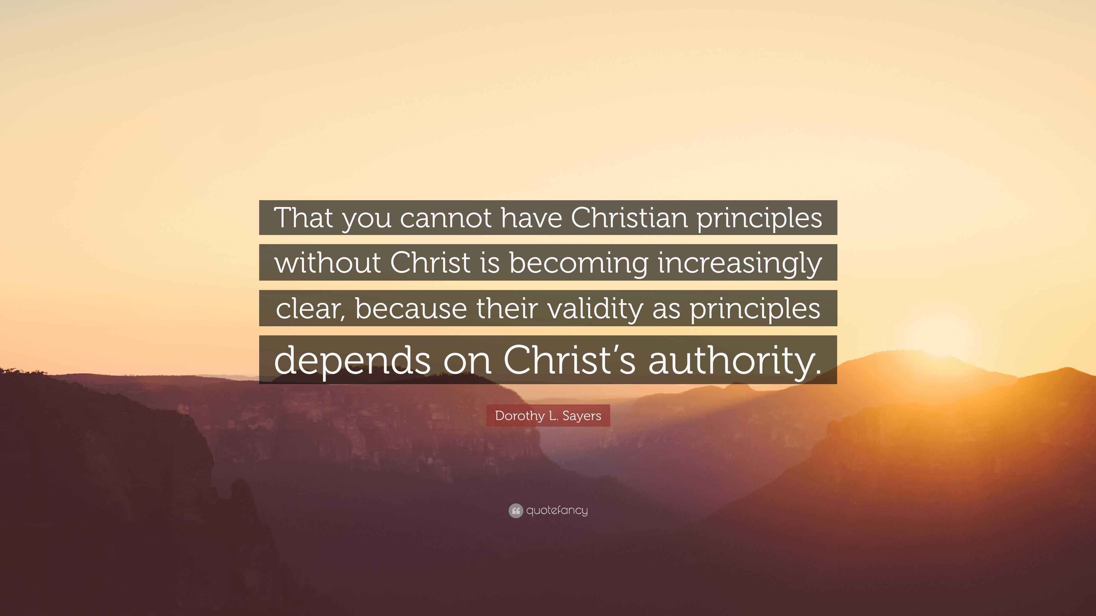Dorothy L. Sayers Quote: “That you cannot have Christian principles ...