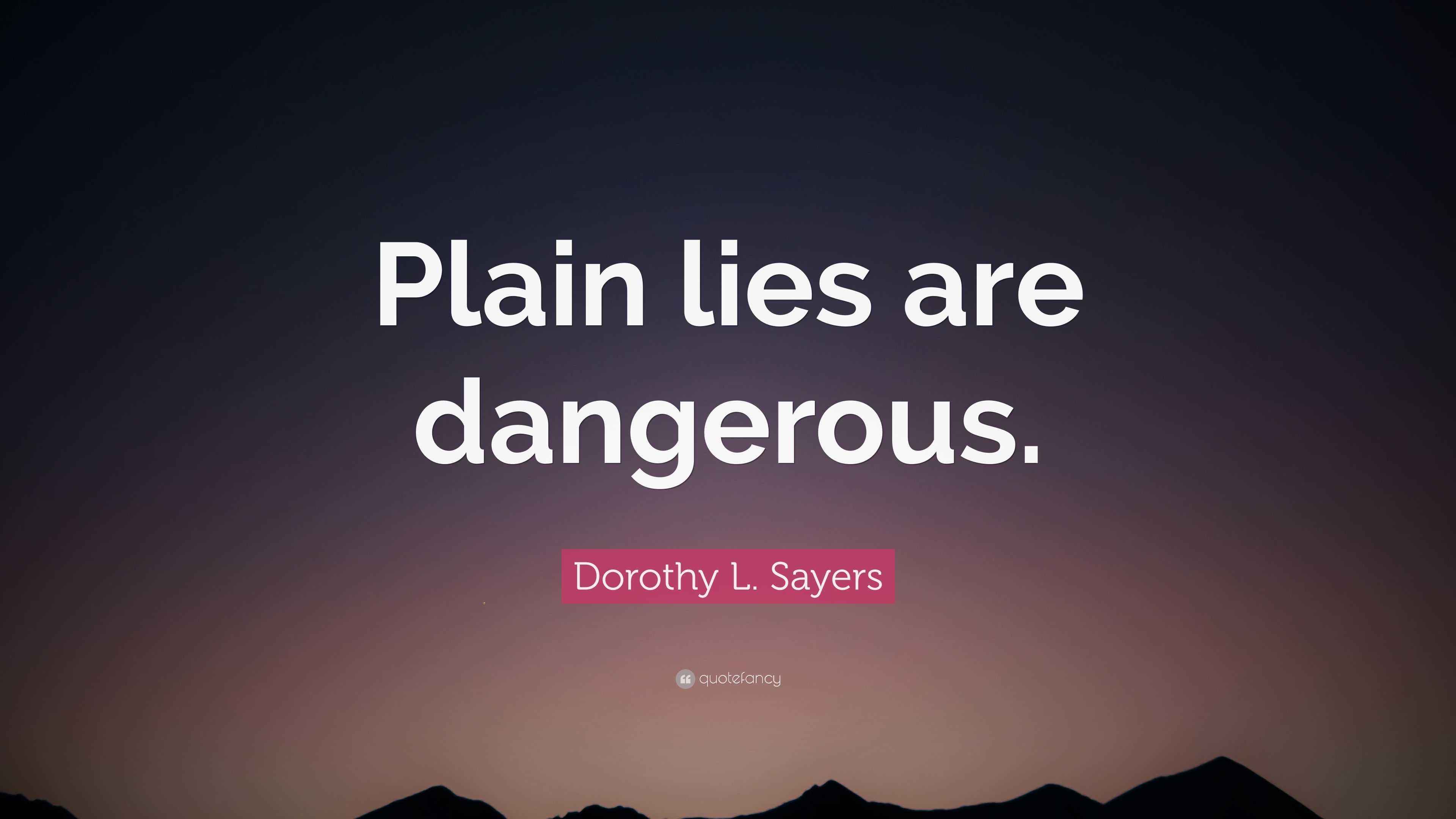 Dorothy L. Sayers Quote: “Plain lies are dangerous.”