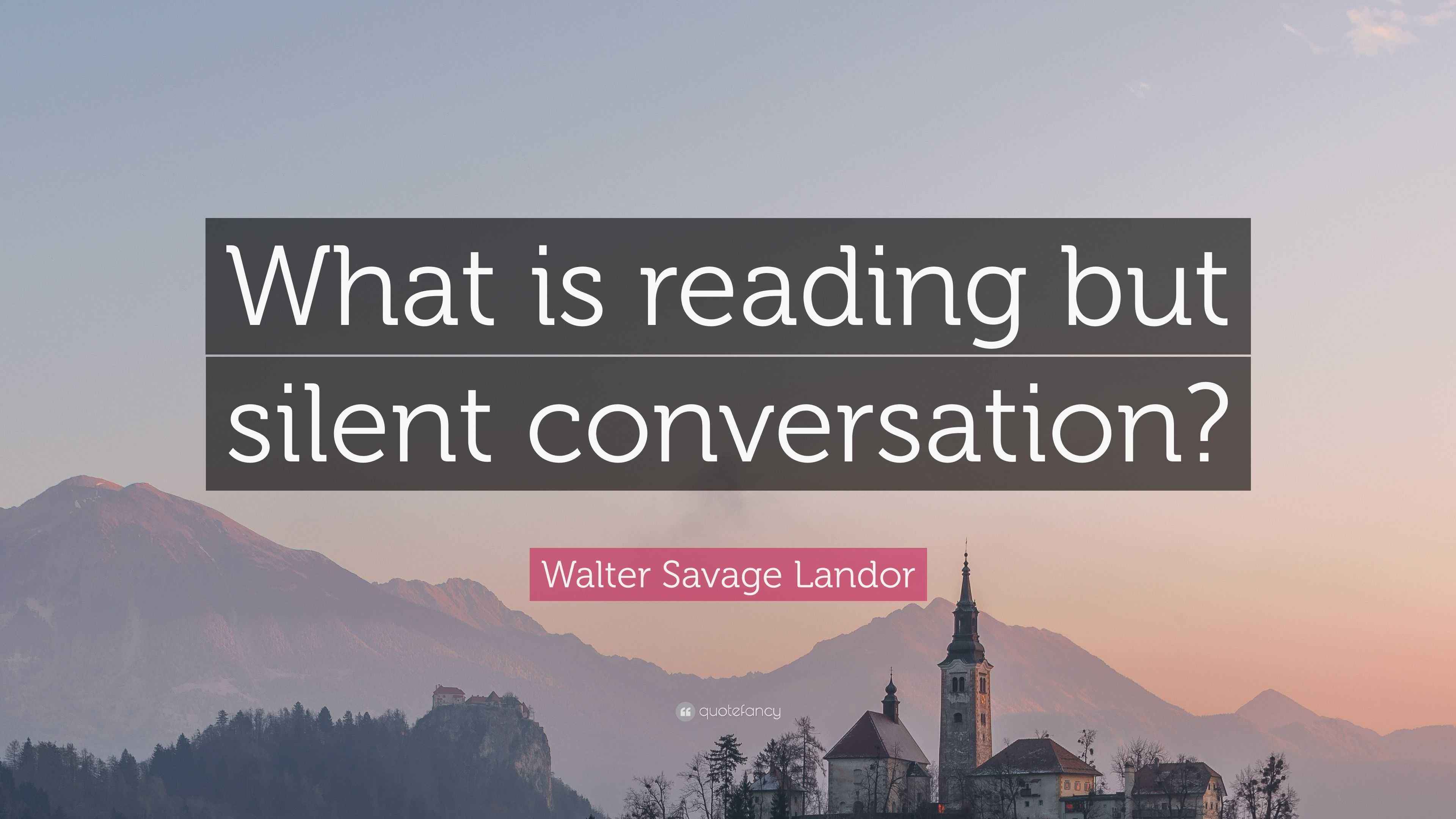 Walter Savage Landor Quote: “What is reading but silent conversation?”