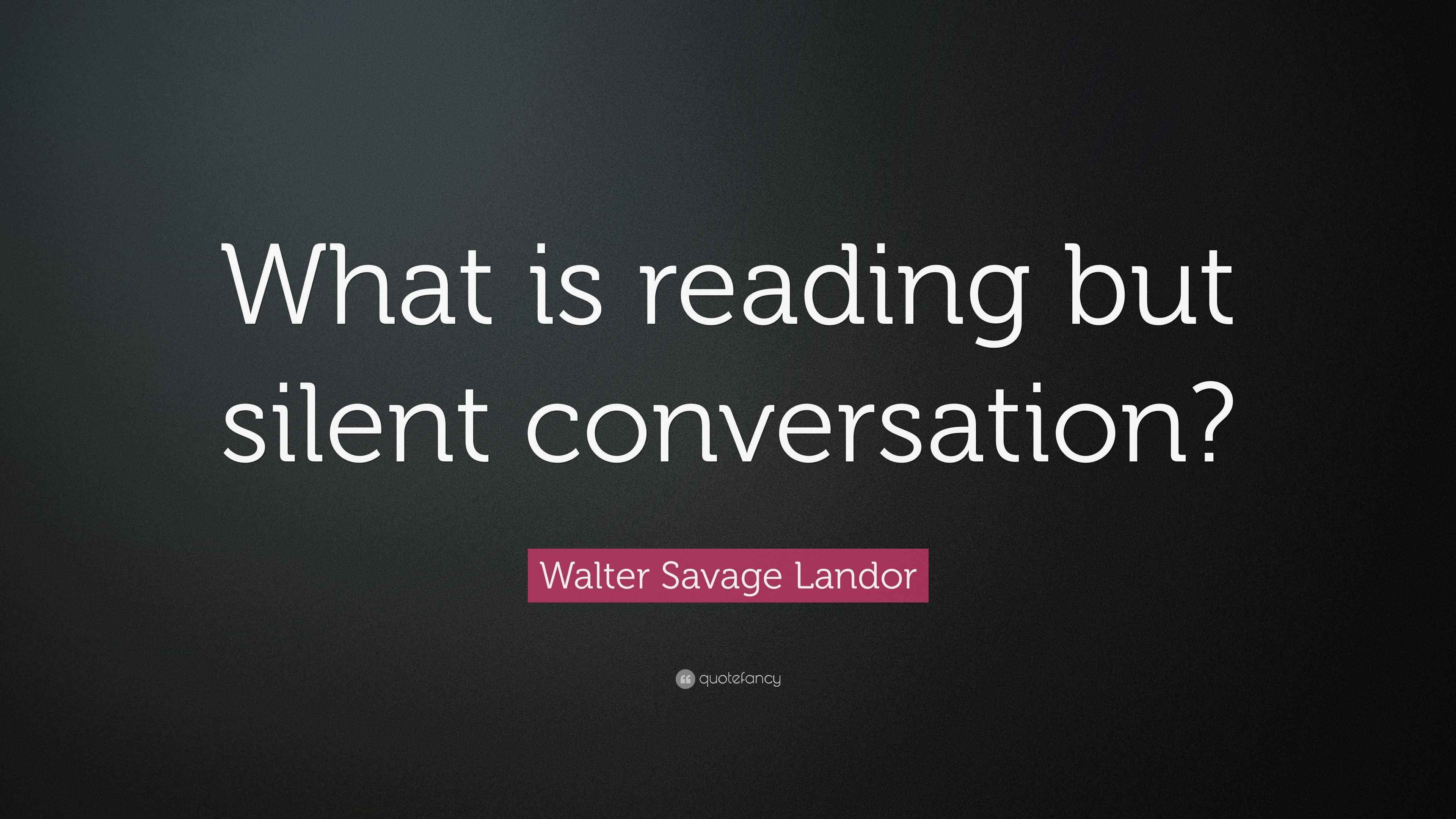Walter Savage Landor Quote: “What is reading but silent conversation?”