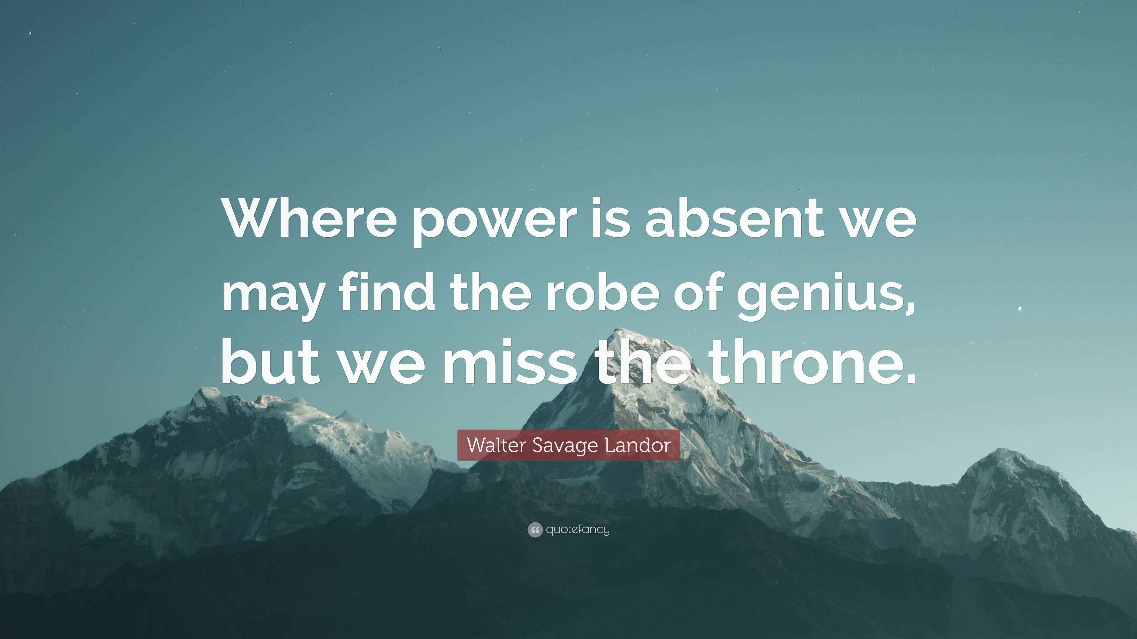 Walter Savage Landor Quote: “Where power is absent we may find the robe ...