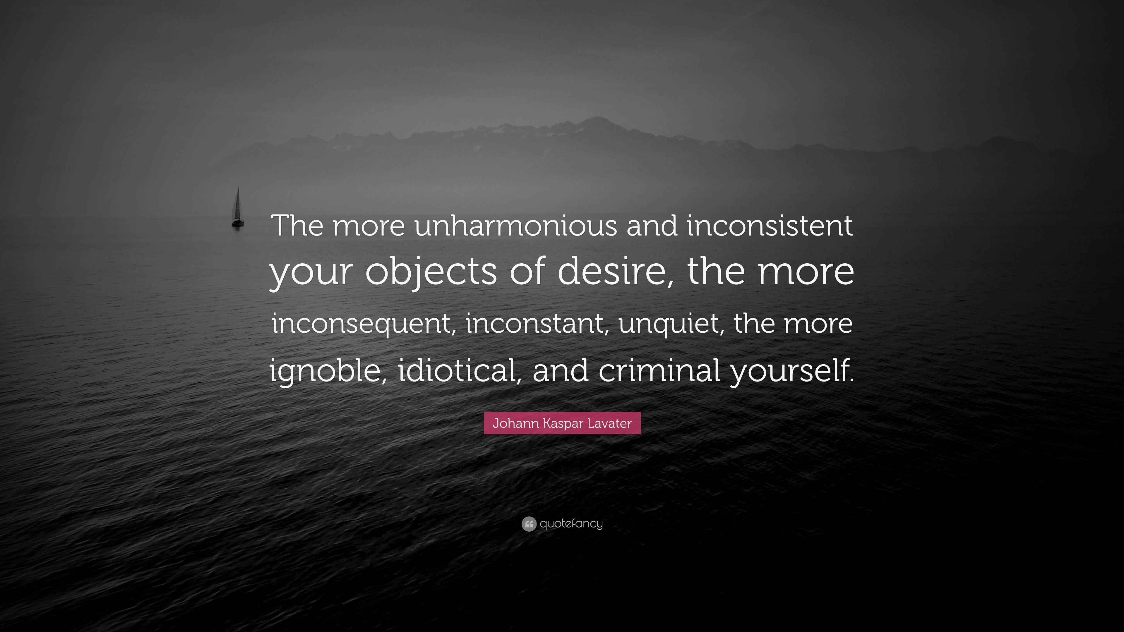 Johann Kaspar Lavater Quote: “The more unharmonious and inconsistent ...